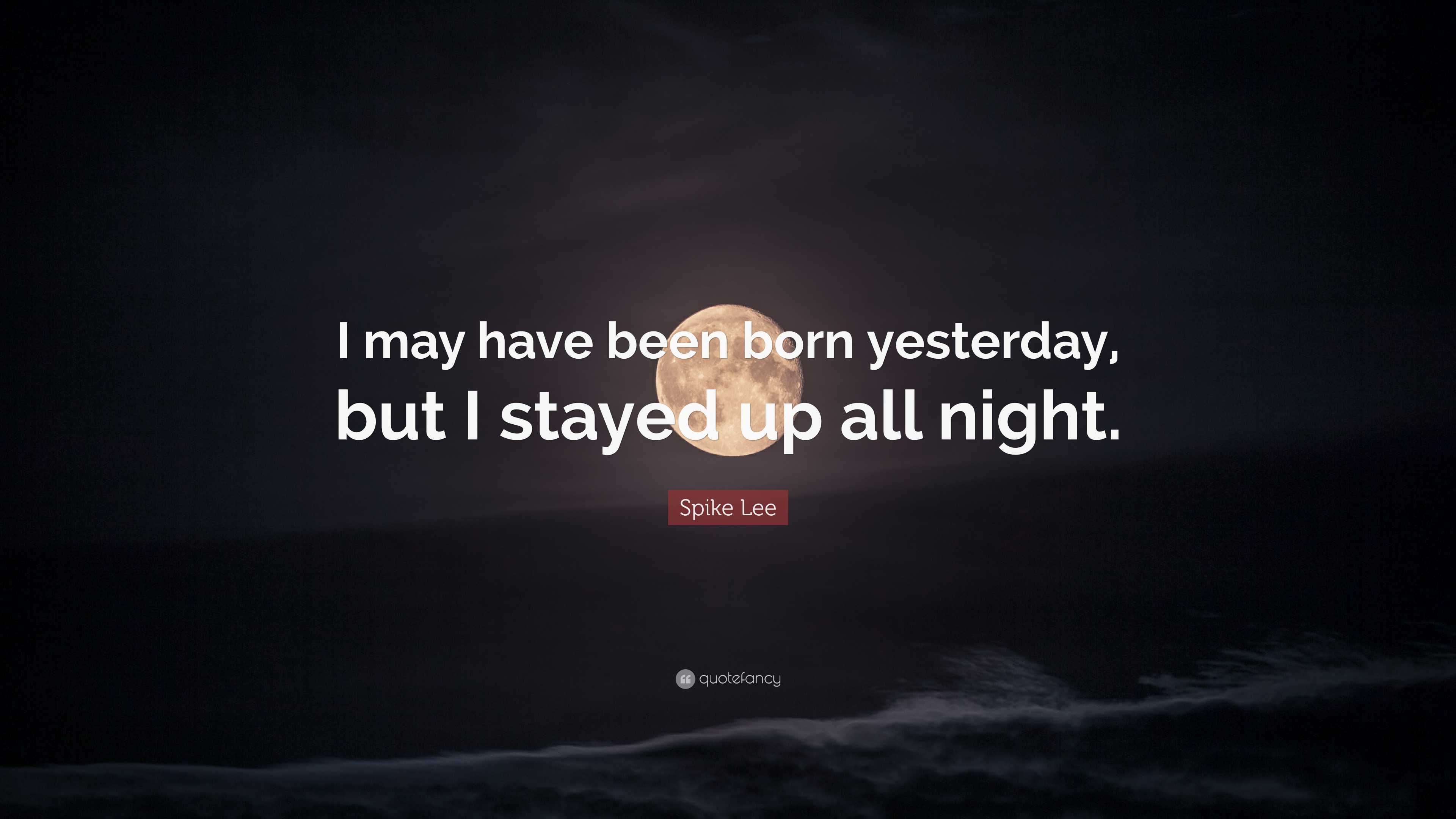 Spike Lee Quote: “I may have been born yesterday, but I stayed up all ...