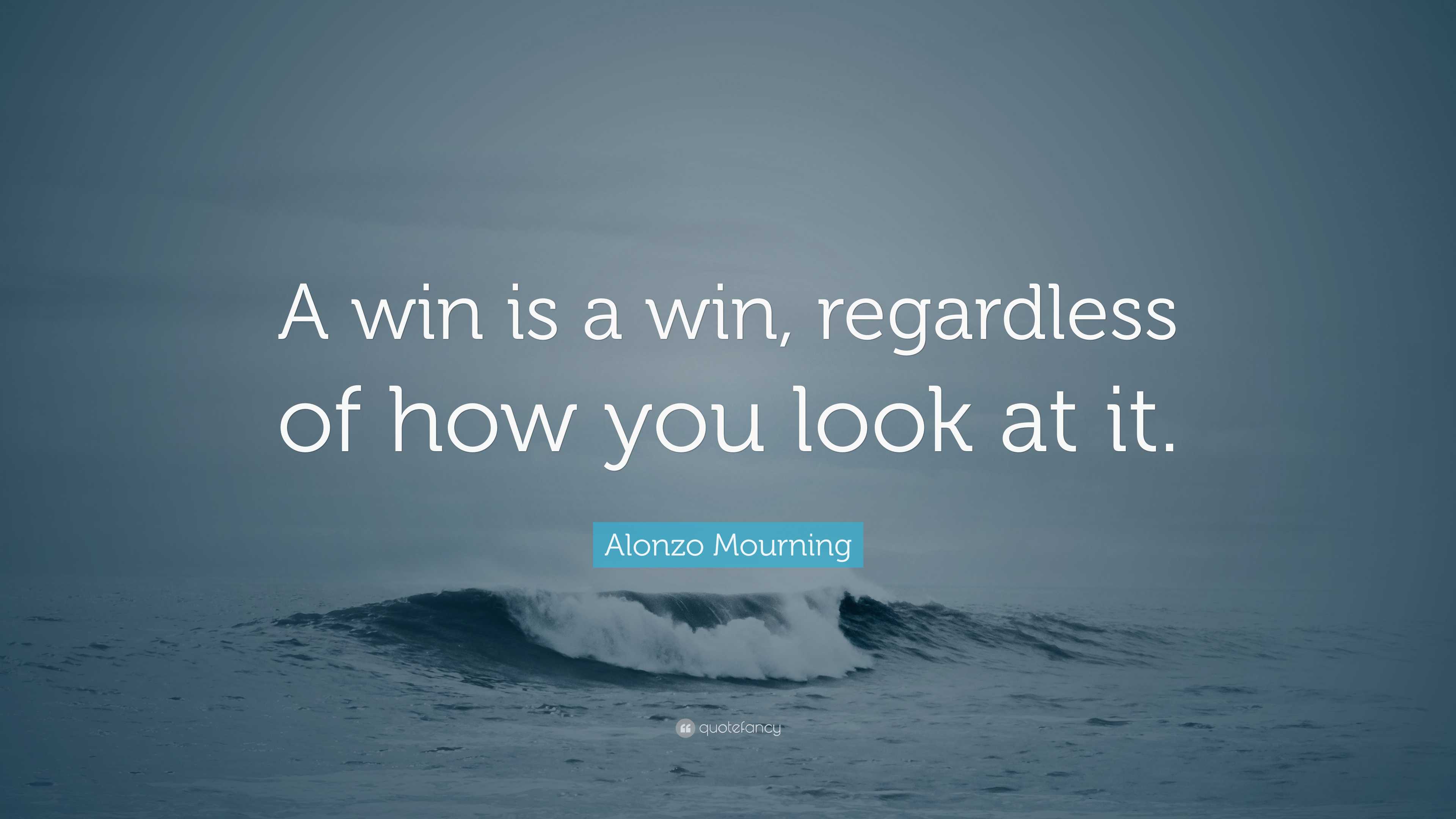 Alonzo Mourning Quote: “A win is a win, regardless of how you look at it.”