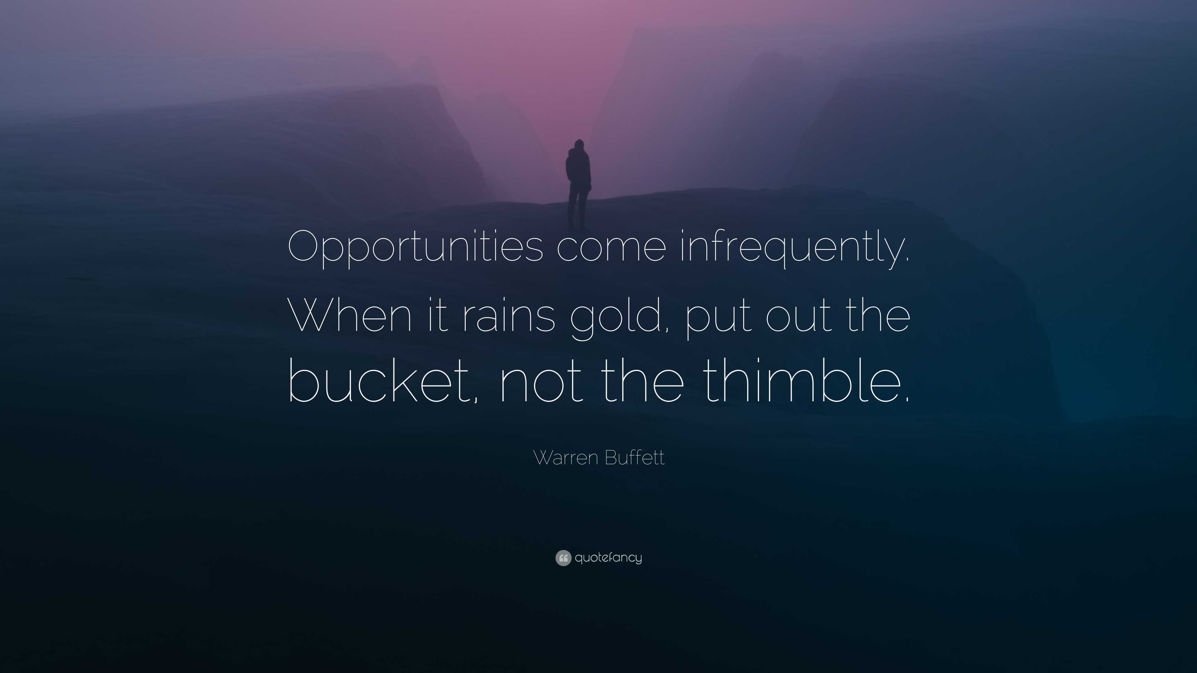Warren Buffett Quote: “Opportunities come infrequently. When it rains ...