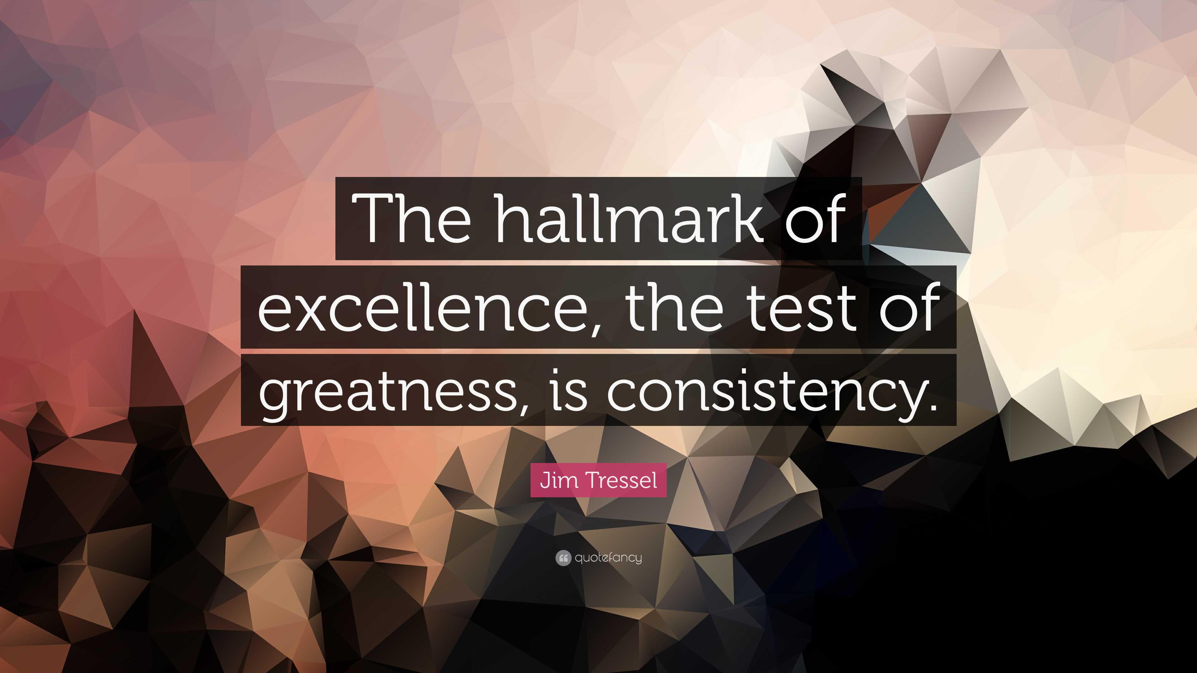 Jim Tressel Quote: “The hallmark of excellence, the test of greatness ...