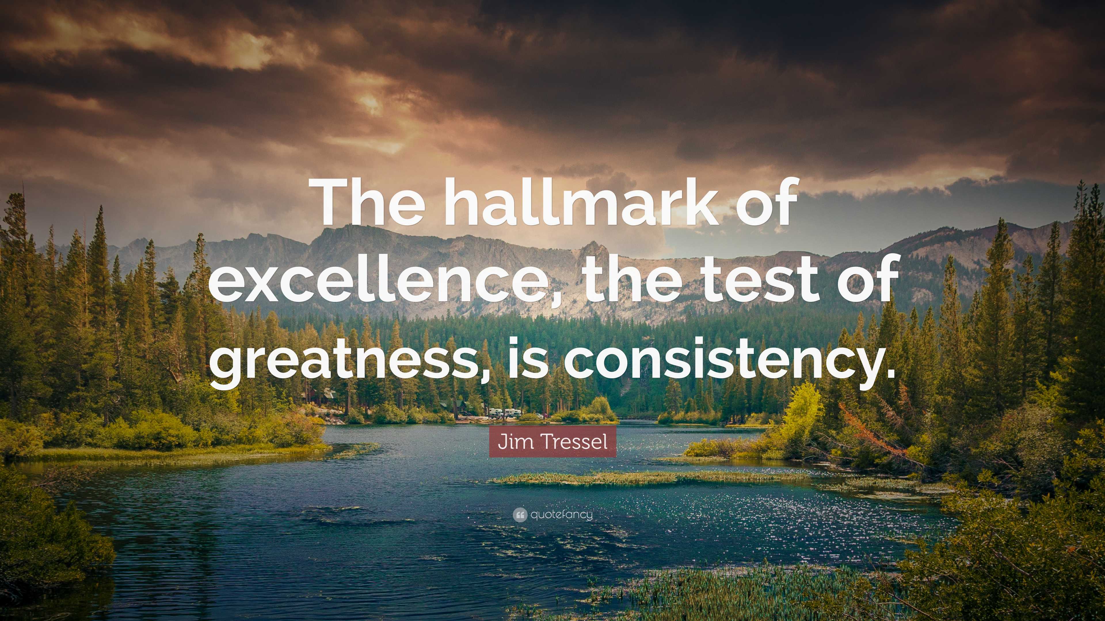 Jim Tressel Quote: “The hallmark of excellence, the test of greatness ...