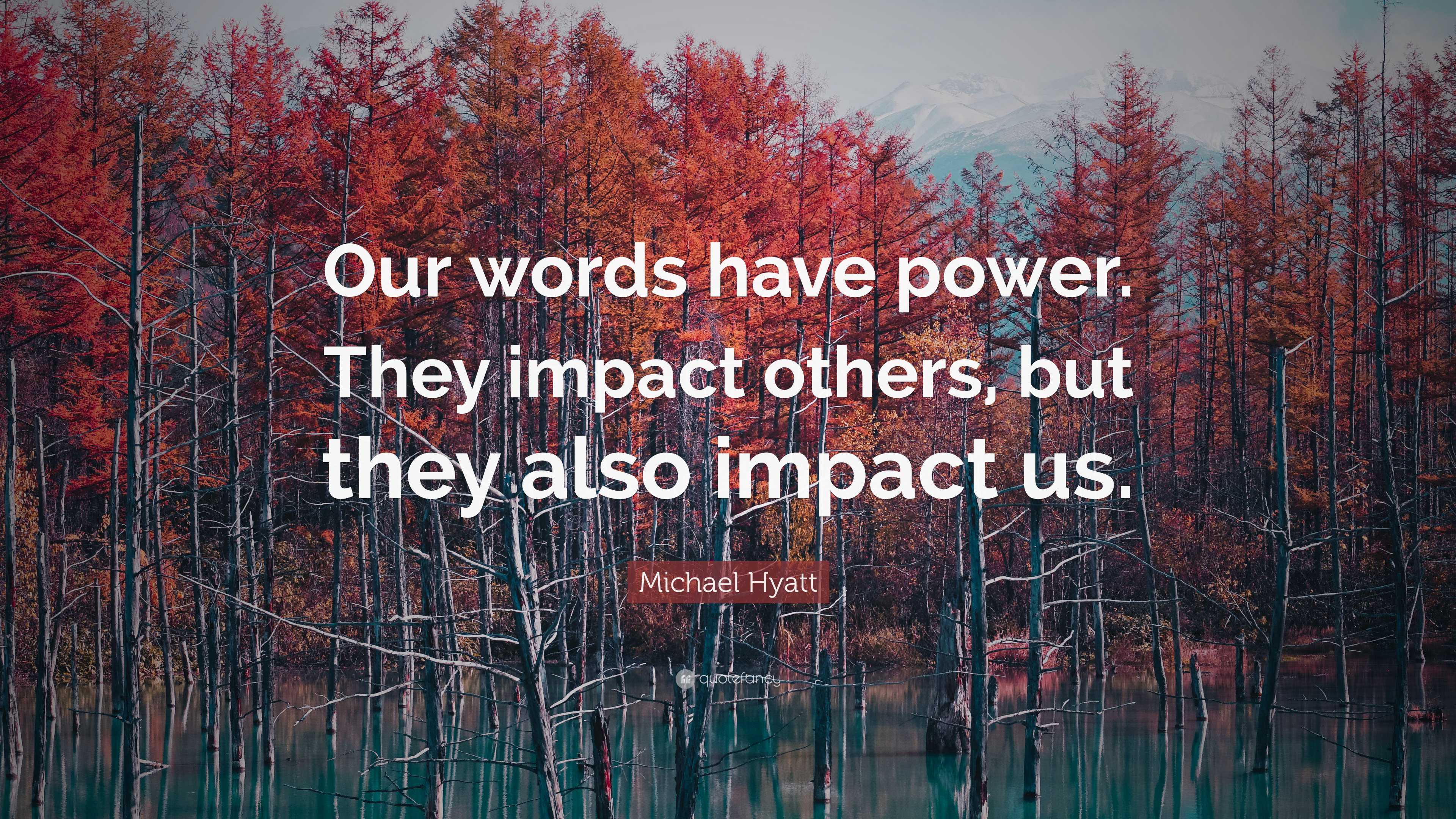 Michael Hyatt Quote: “Our words have power. They impact others, but ...