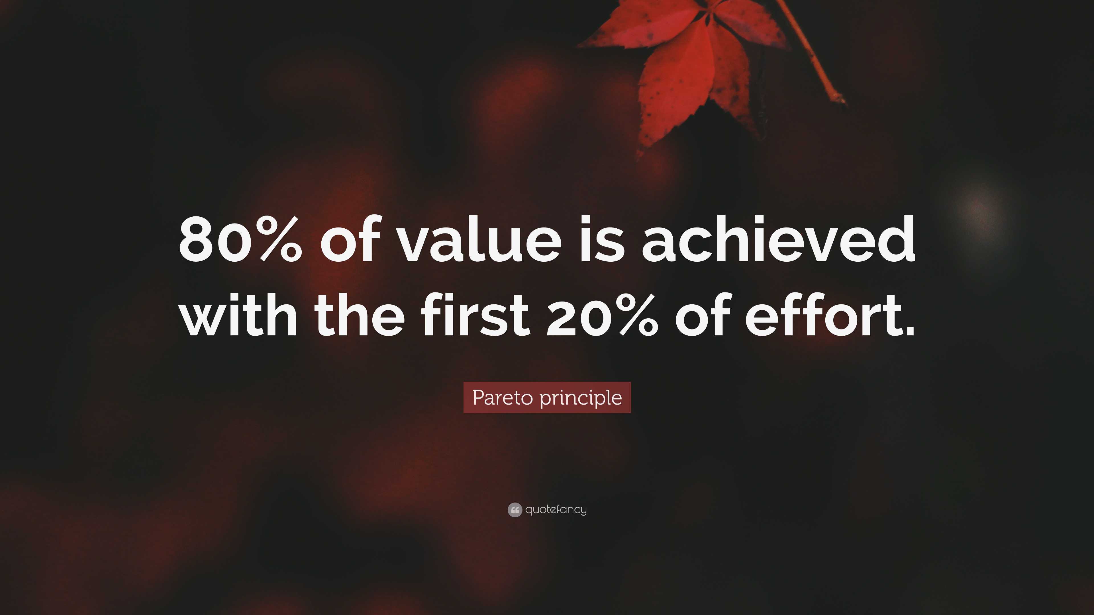 Pareto principle Quote: “80% of value is achieved with the first 20% of ...
