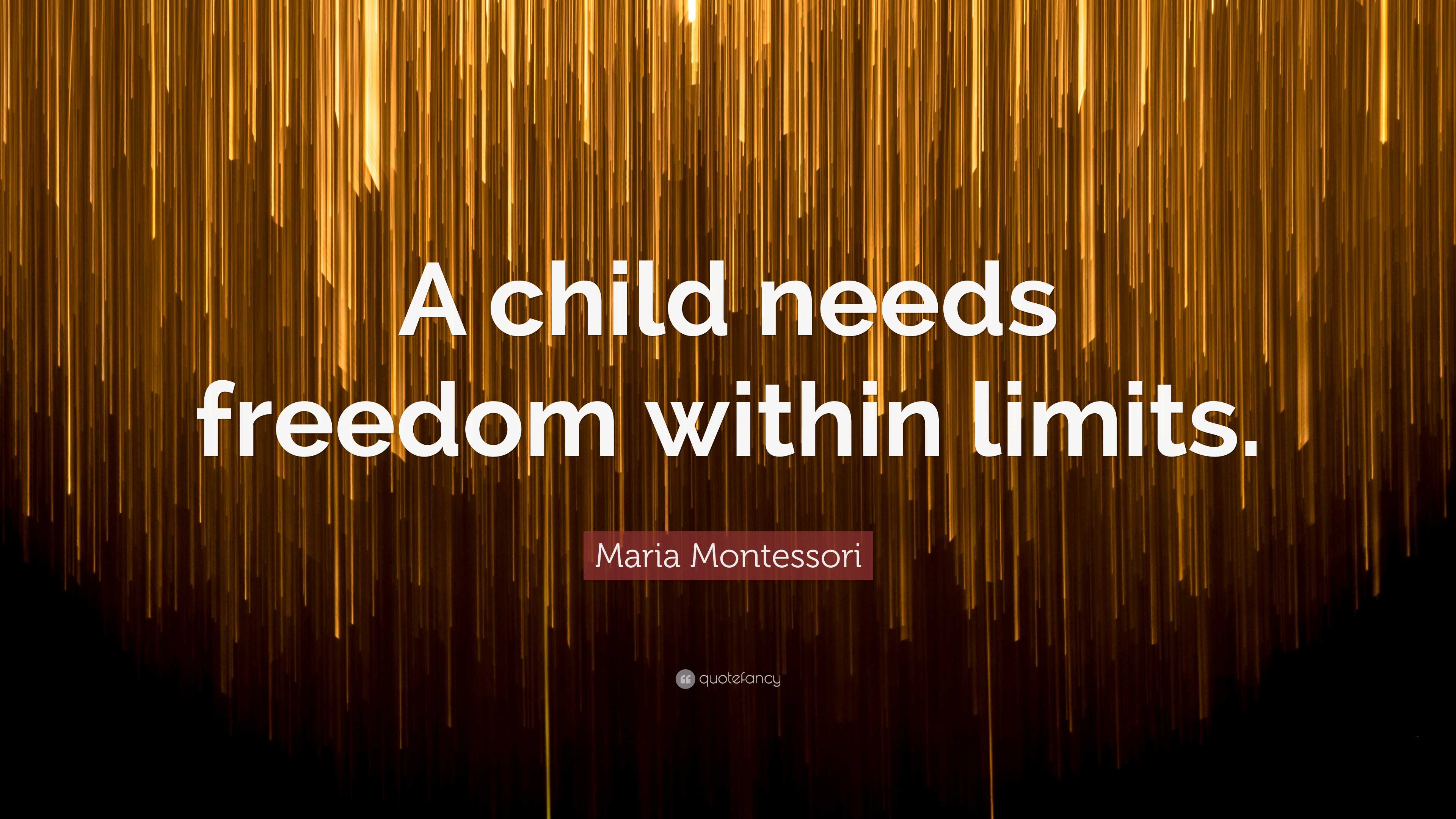 Maria Montessori Quote: “A child needs freedom within limits.”