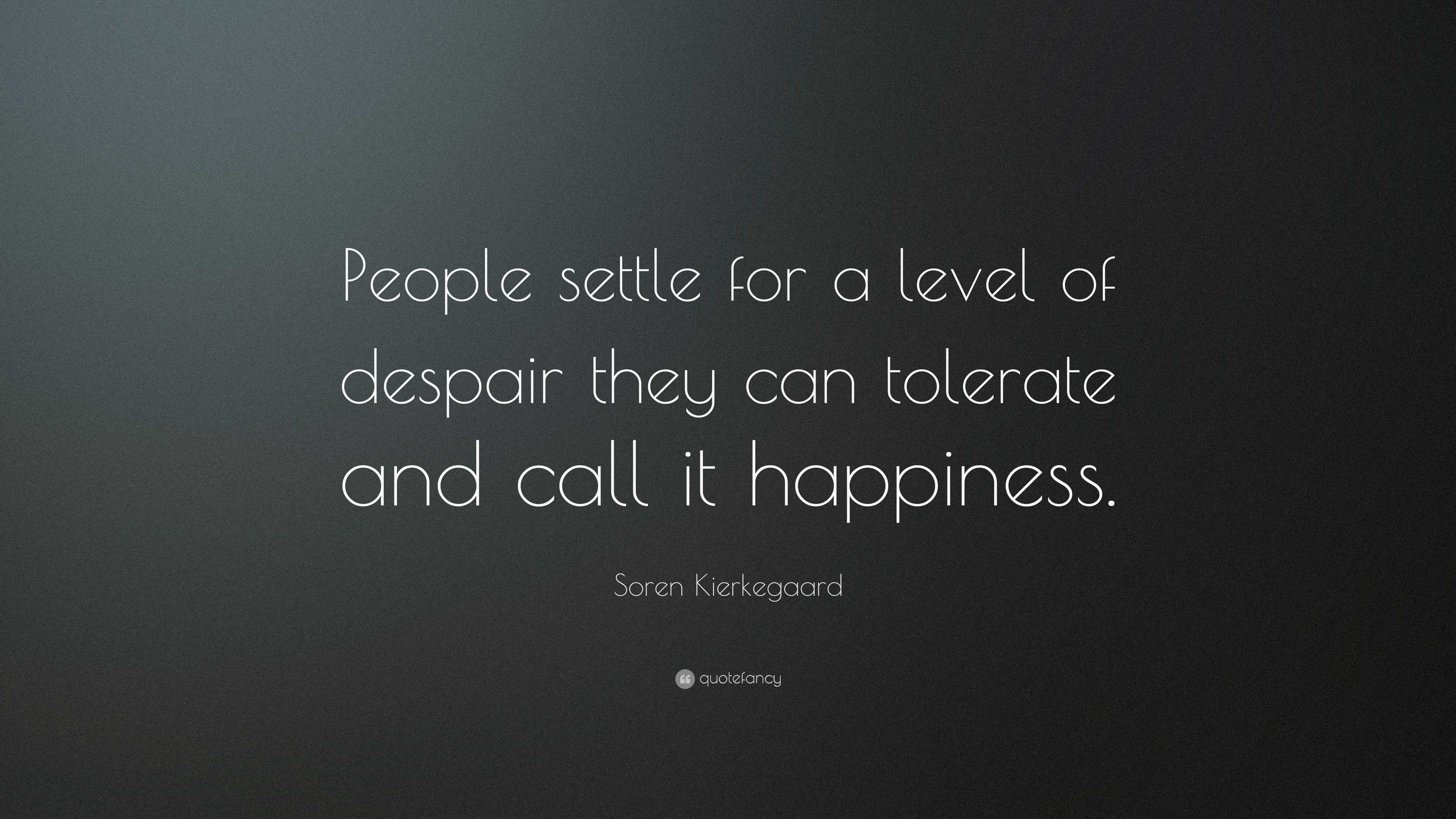 Soren Kierkegaard Quote: “People settle for a level of despair they can ...