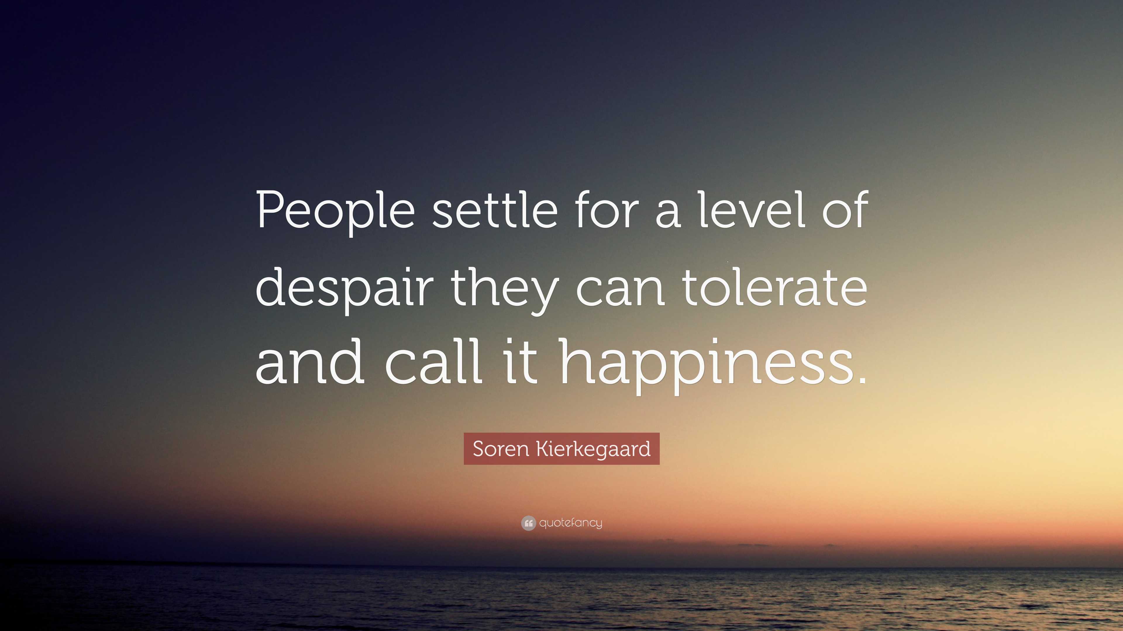 Soren Kierkegaard Quote: “People settle for a level of despair they can ...