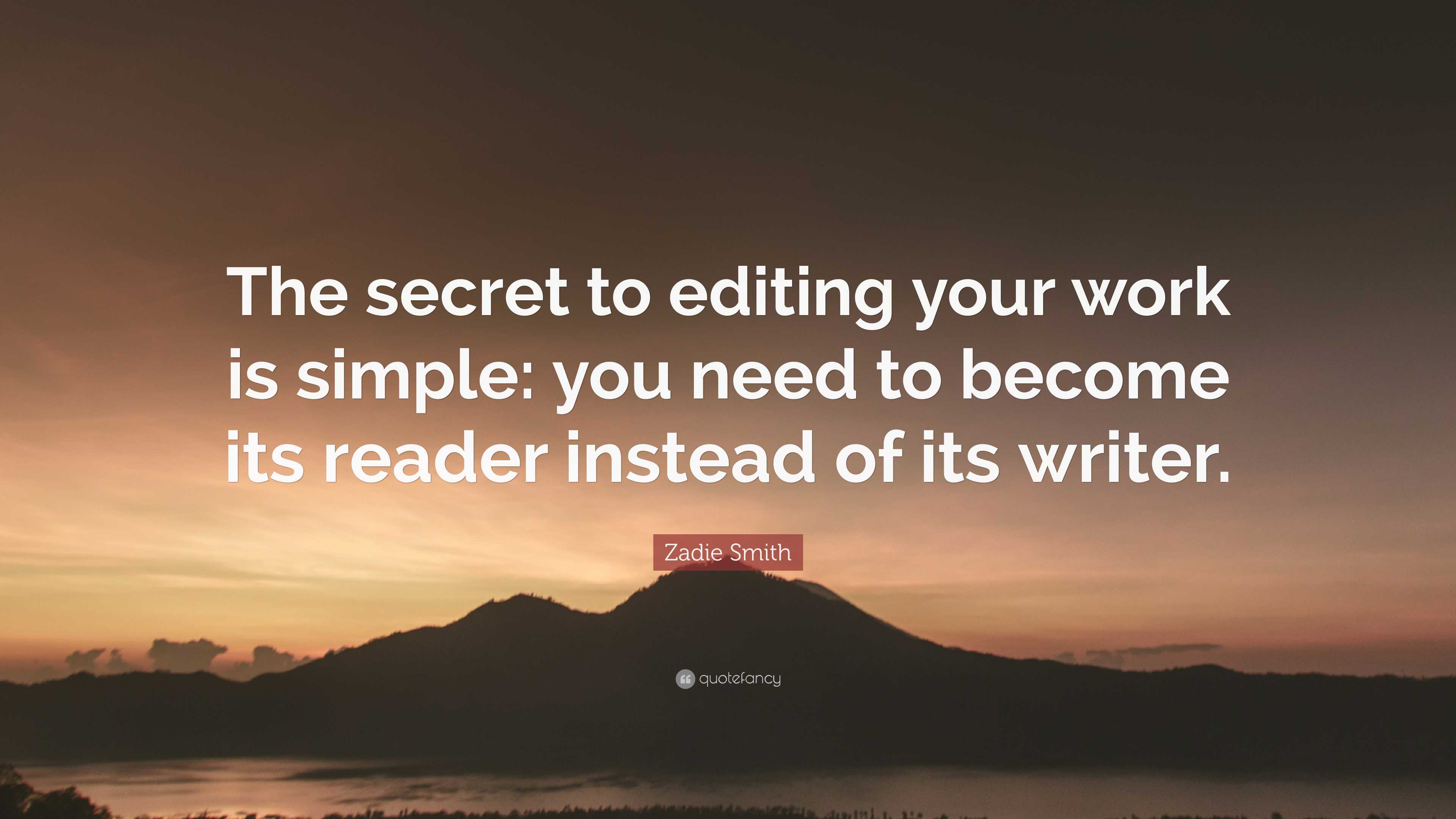Zadie Smith Quote: “The secret to editing your work is simple: you need ...