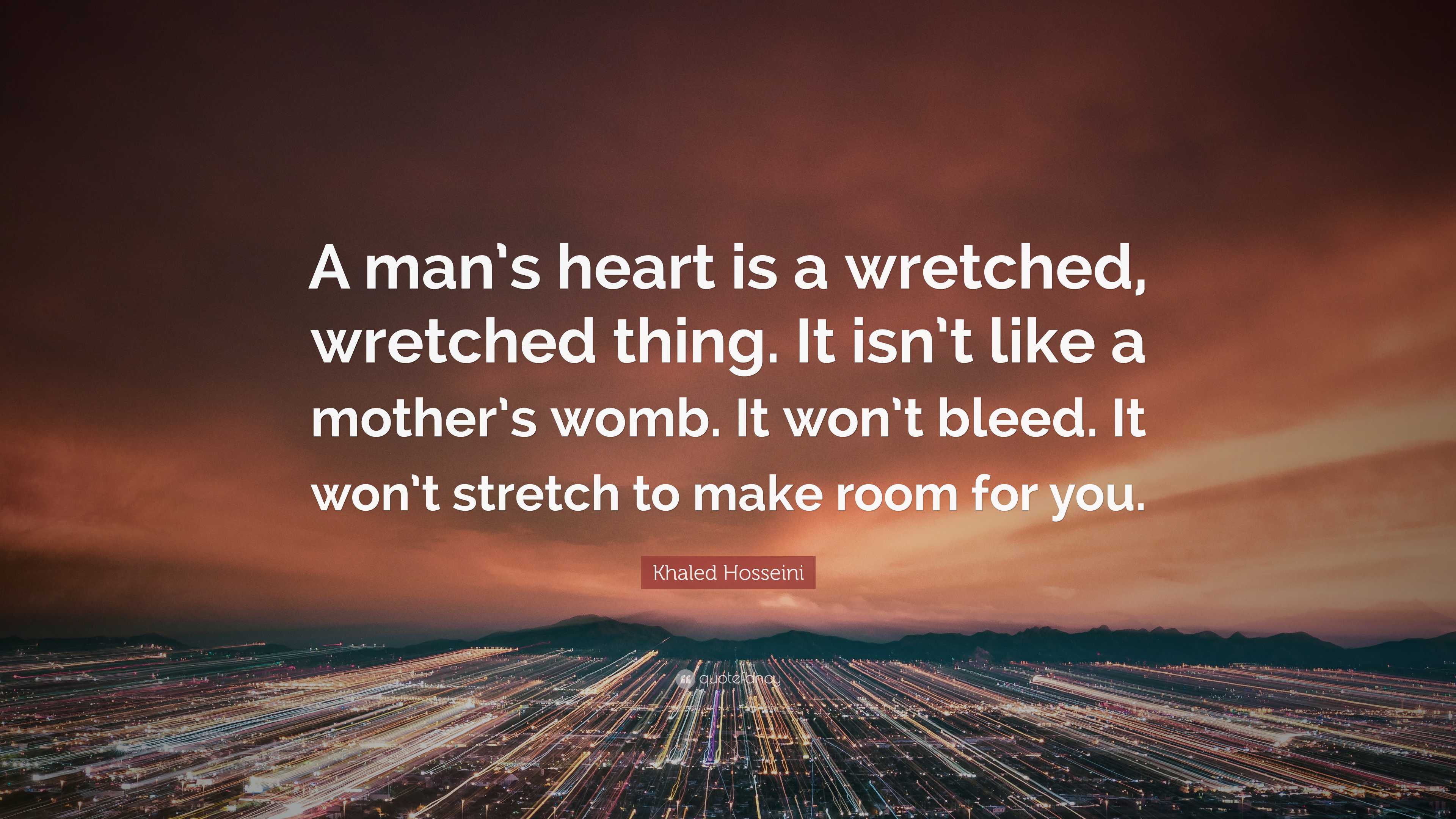 Khaled Hosseini Quote: “A man’s heart is a wretched, wretched thing. It ...