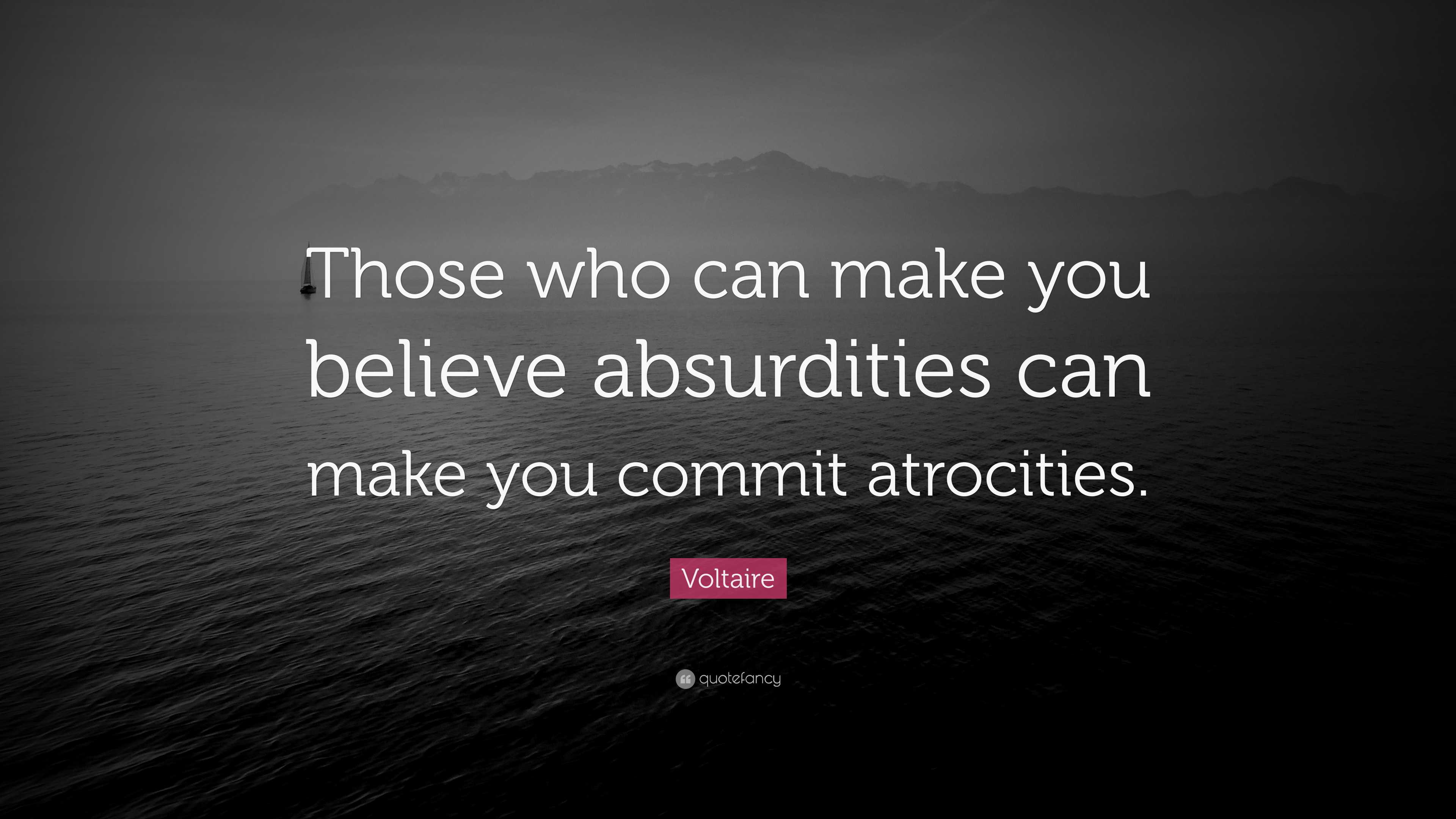 Voltaire Quote: “Those who can make you believe absurdities can make ...