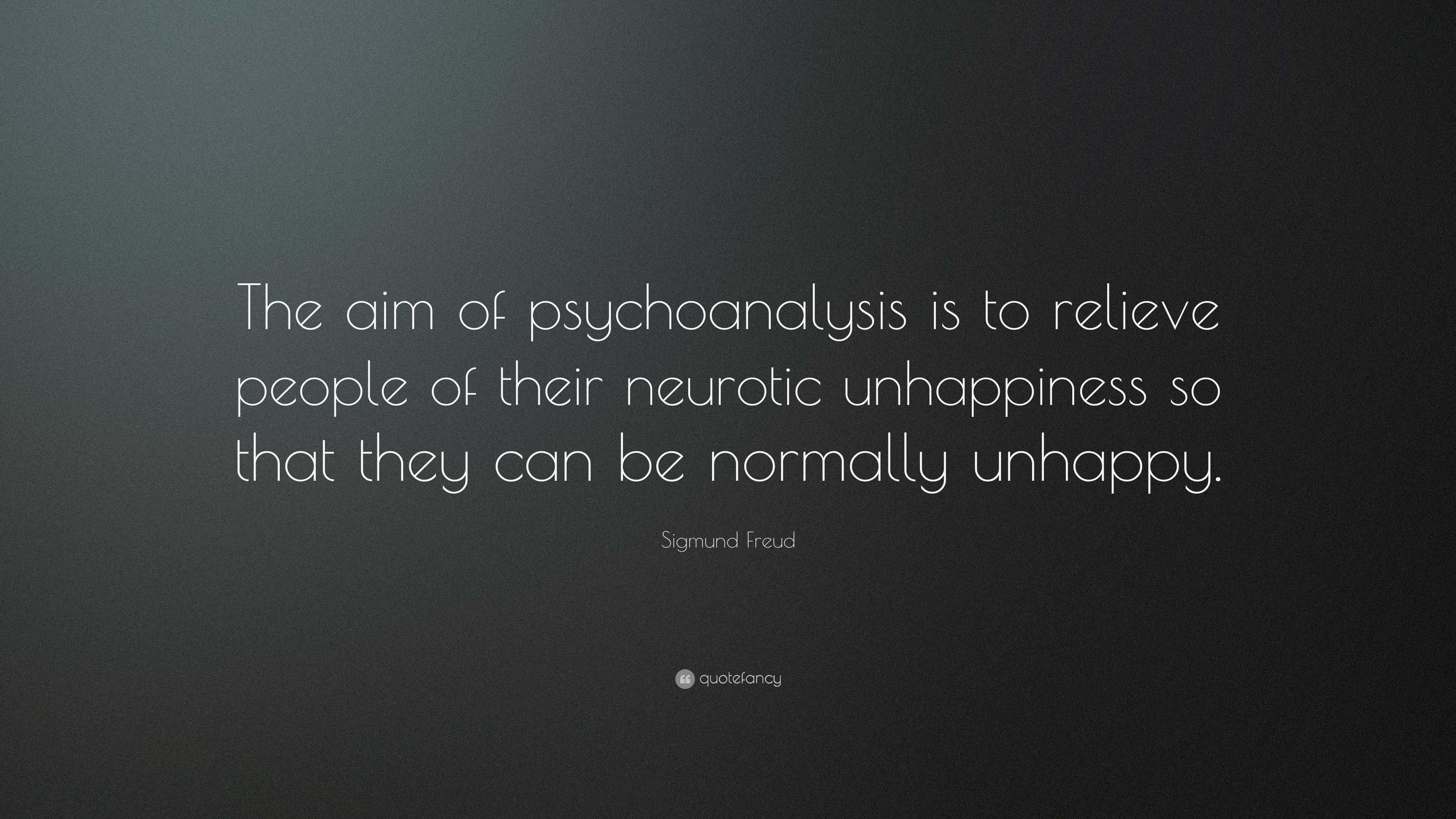 Sigmund Freud Quote: “The aim of psychoanalysis is to relieve people of ...