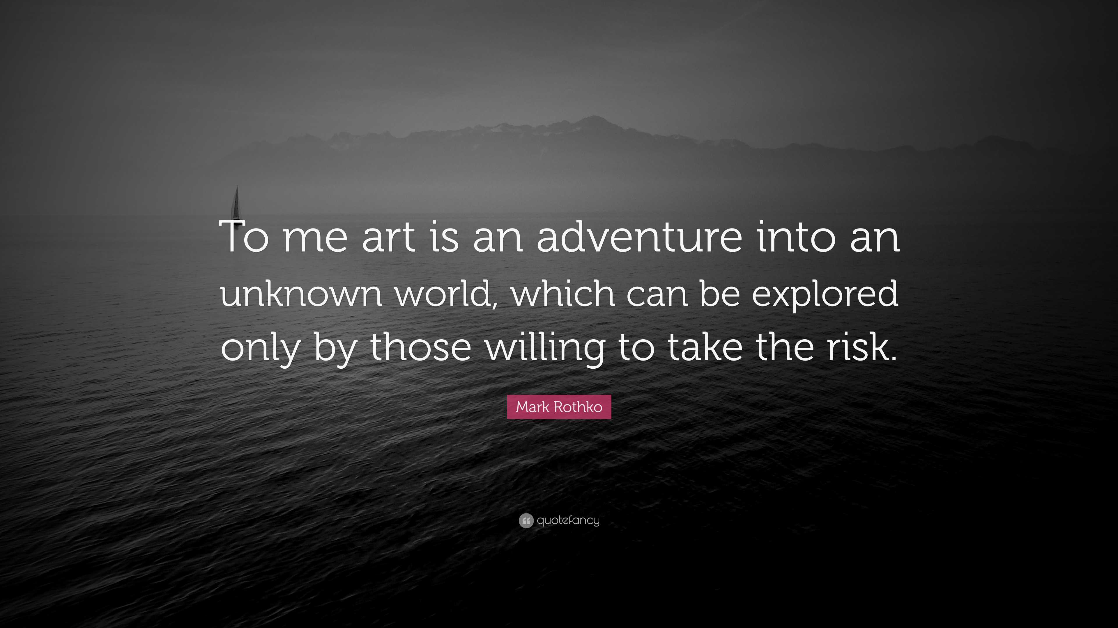 Mark Rothko Quote: “To me art is an adventure into an unknown world ...
