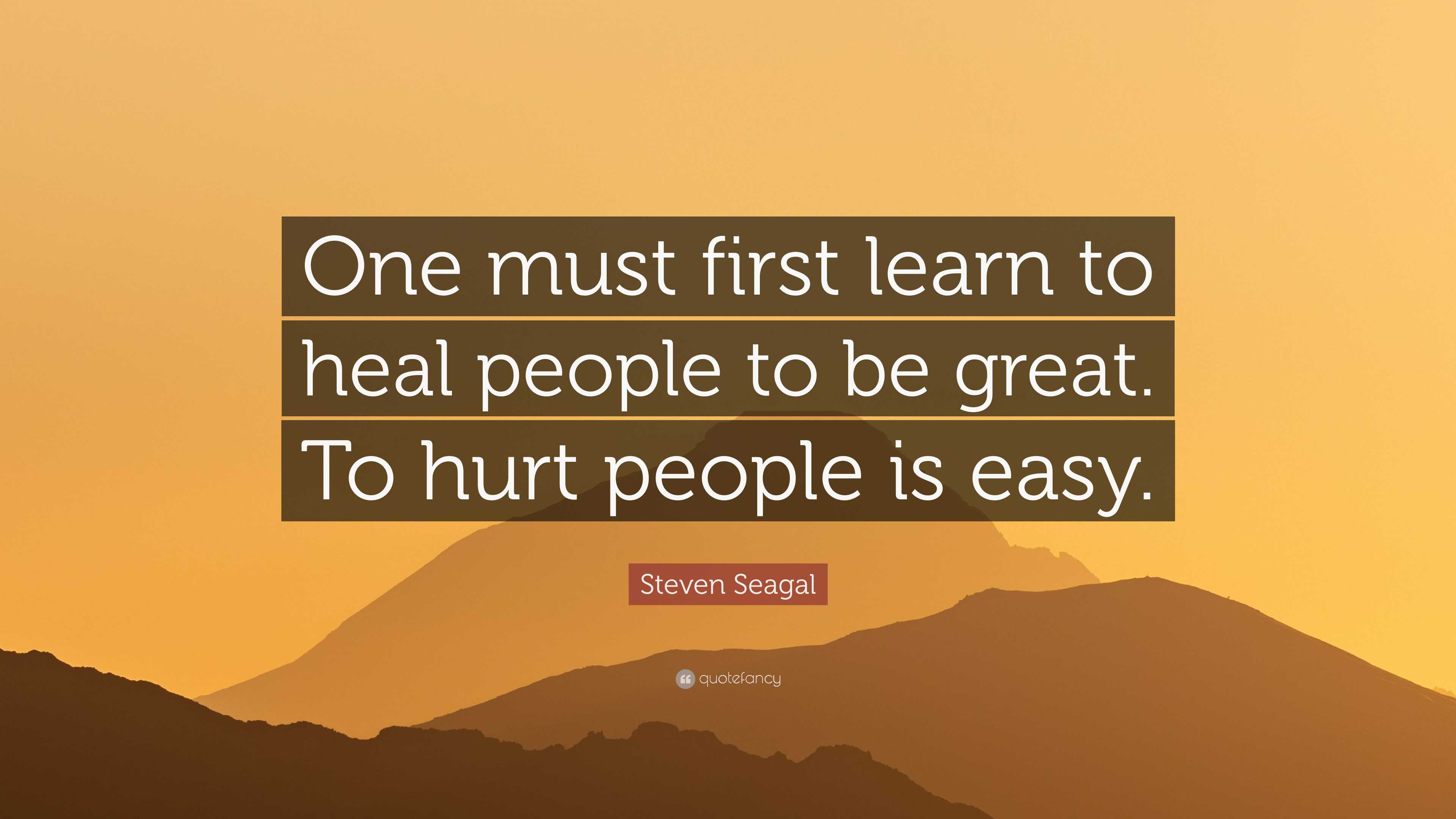 Steven Seagal Quote: “One must first learn to heal people to be great ...