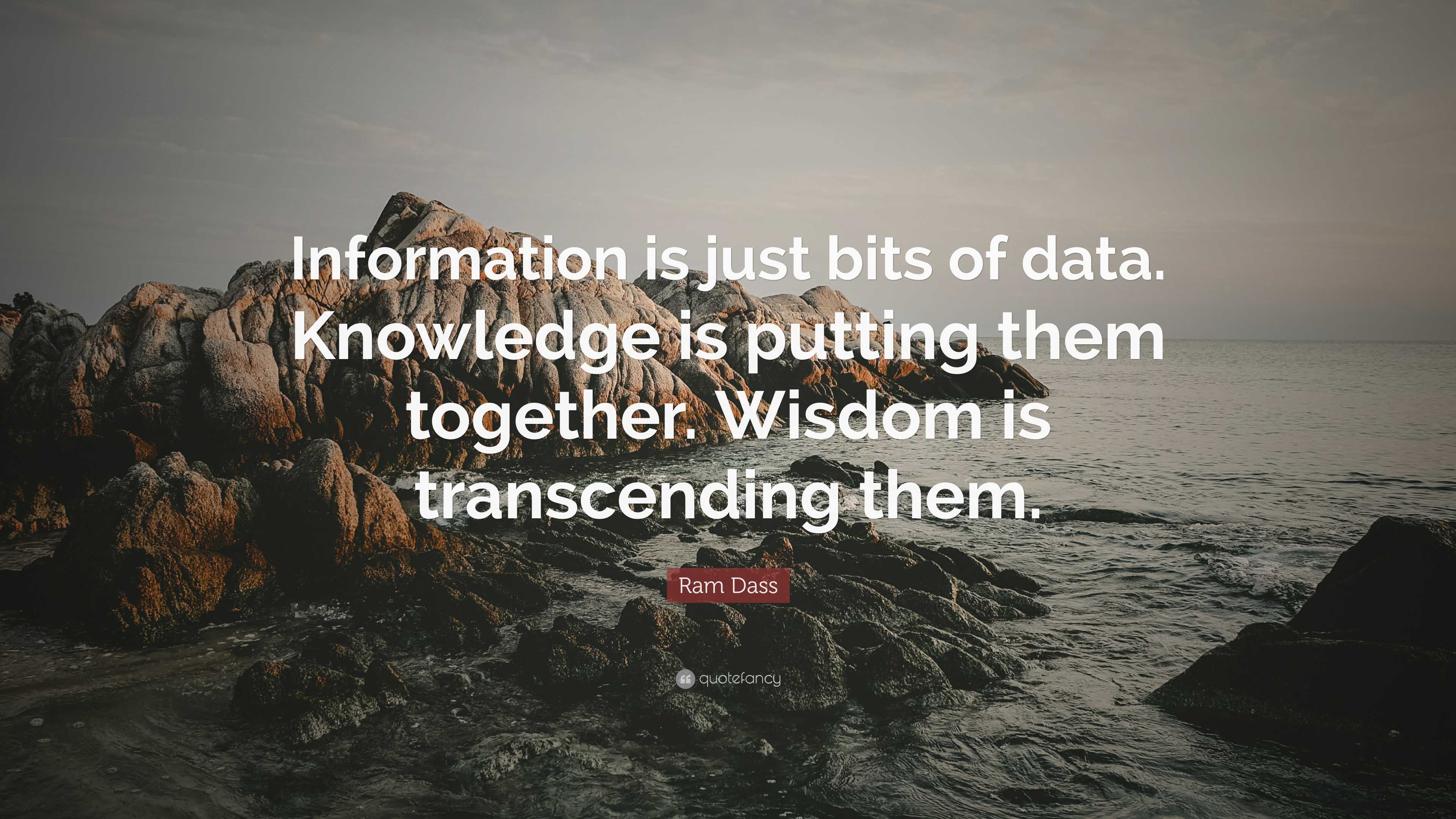 Ram Dass Quote: “Information is just bits of data. Knowledge is putting ...