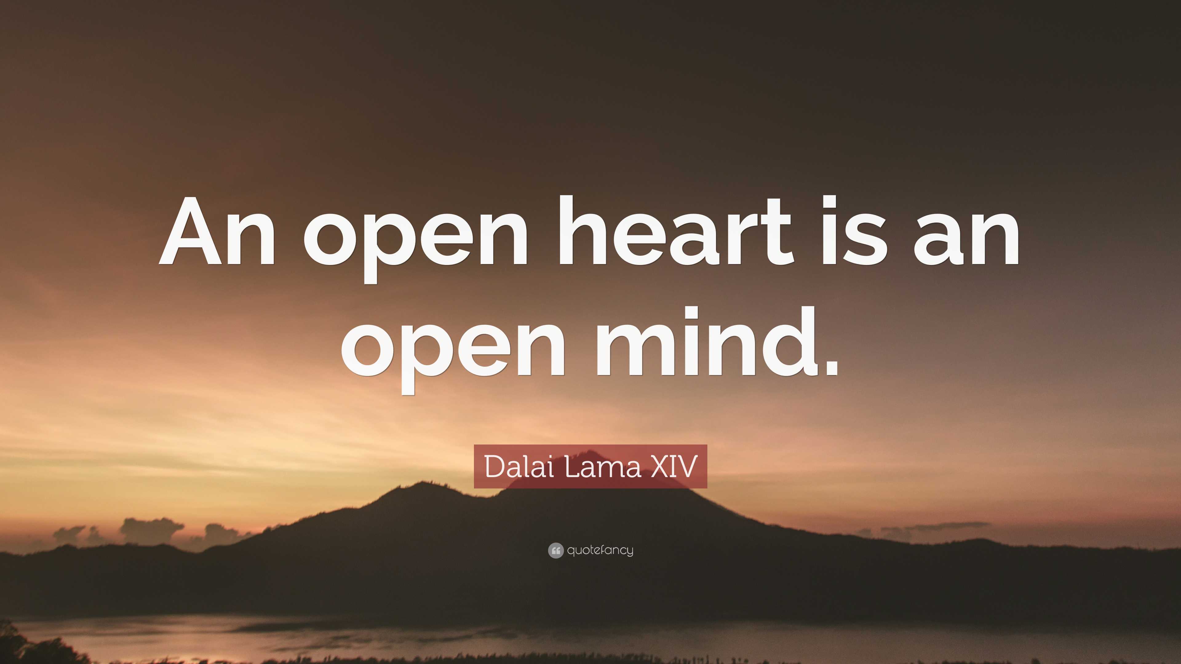 Dalai Lama XIV Quote: “An open heart is an open mind.”