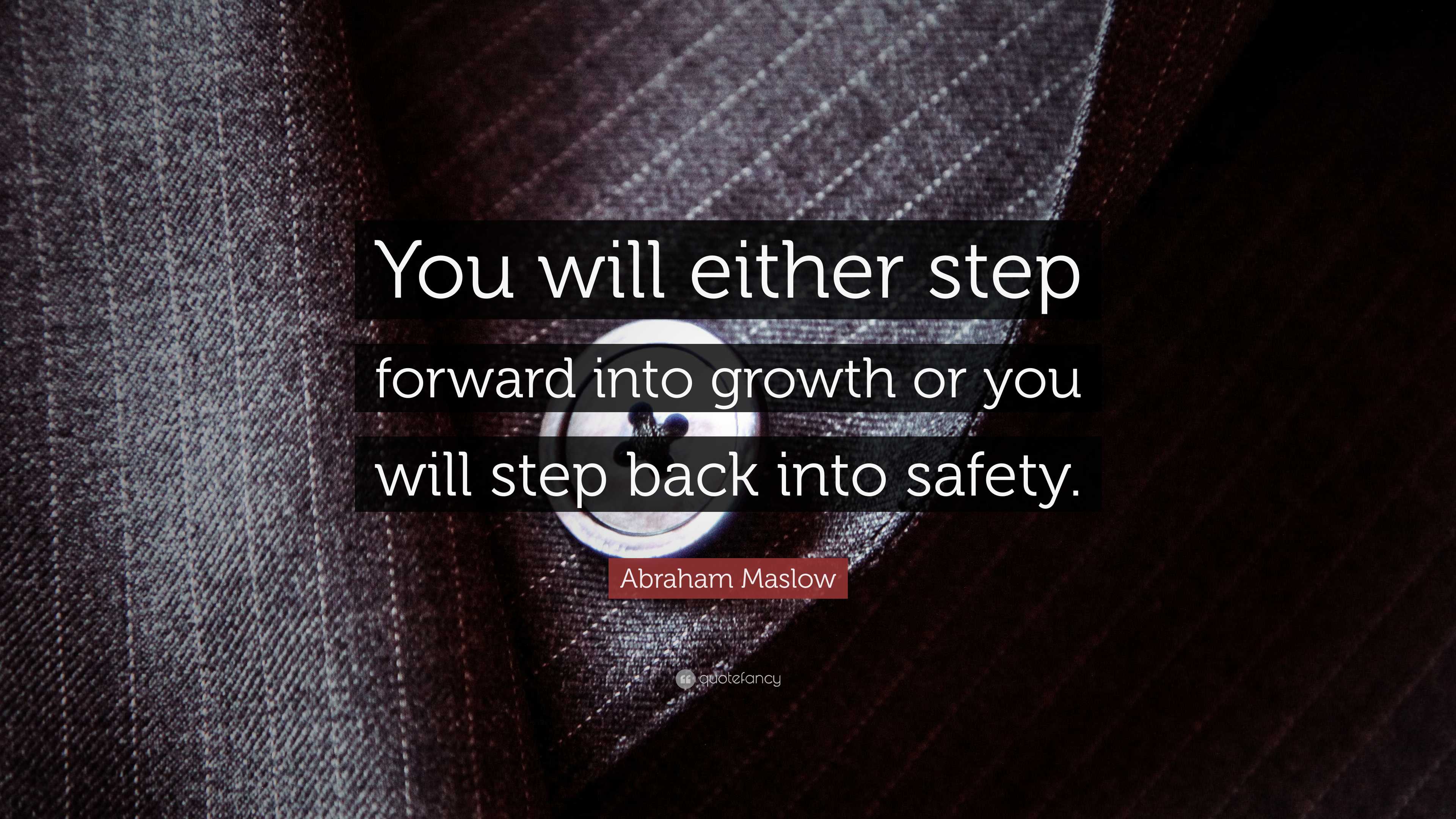 Abraham Maslow Quote: “You will either step forward into growth or you ...