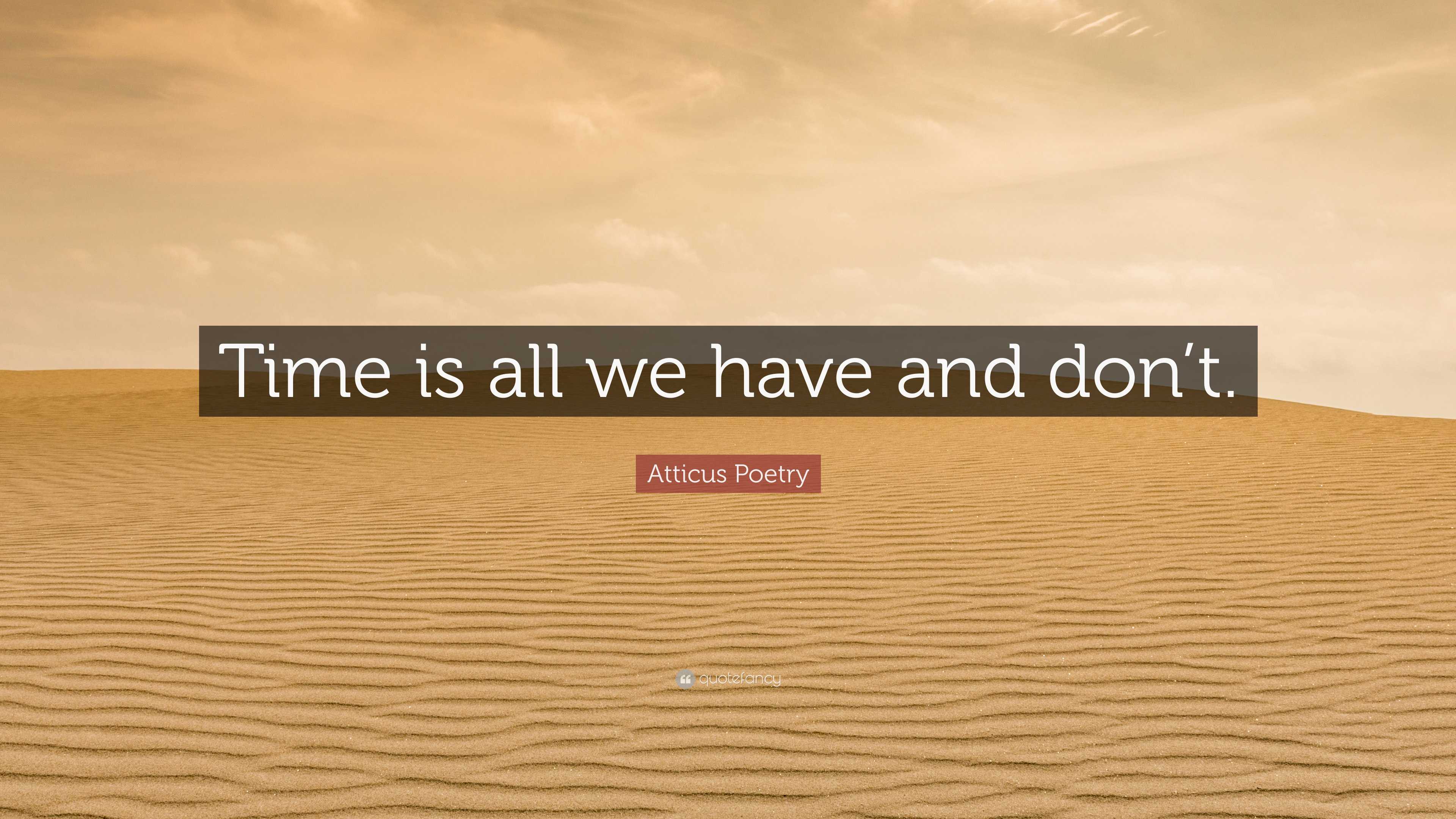 Atticus Poetry Quote: “Time is all we have and don’t.”