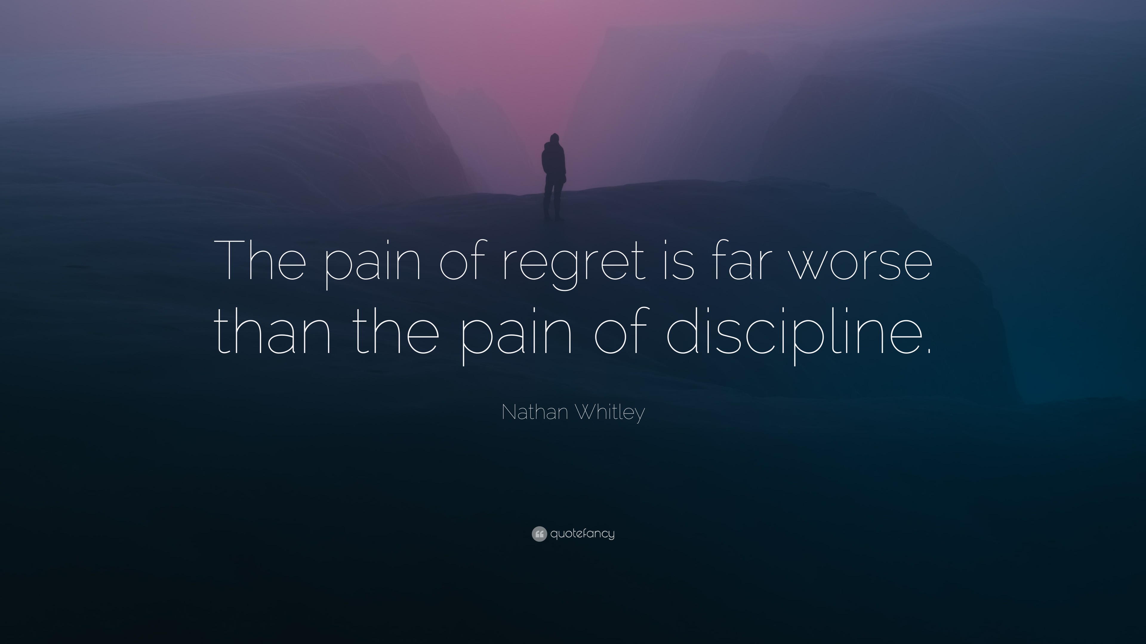 Nathan Whitley Quote: “The pain of regret is far worse than the pain of ...
