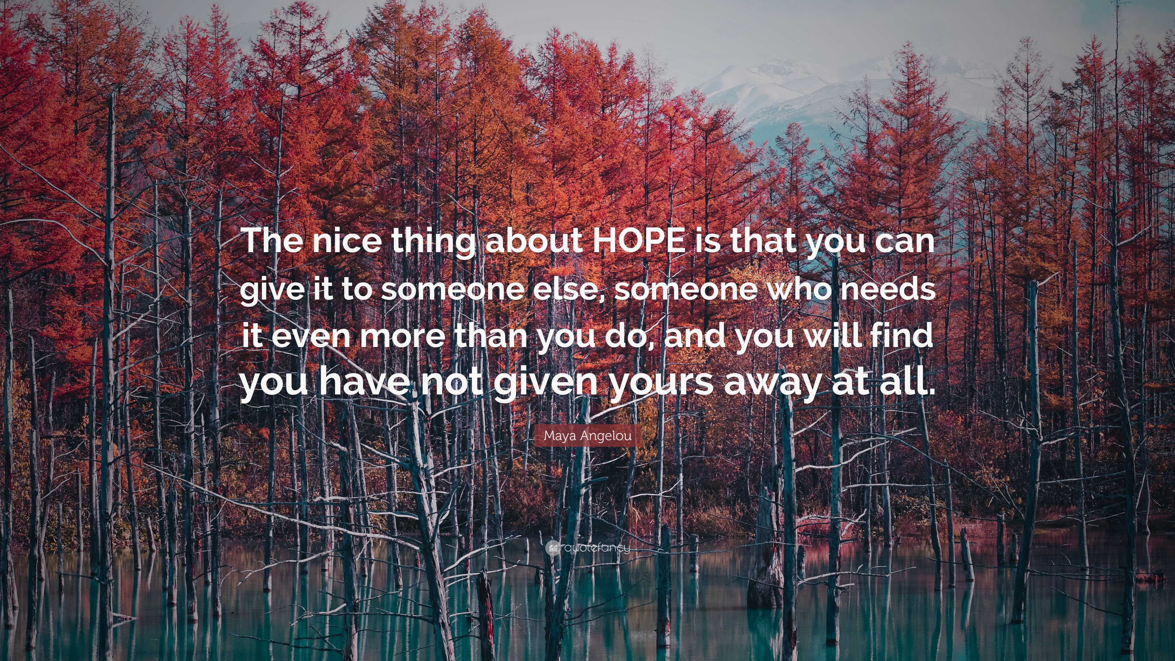 Maya Angelou Quote: “The nice thing about HOPE is that you can give it ...