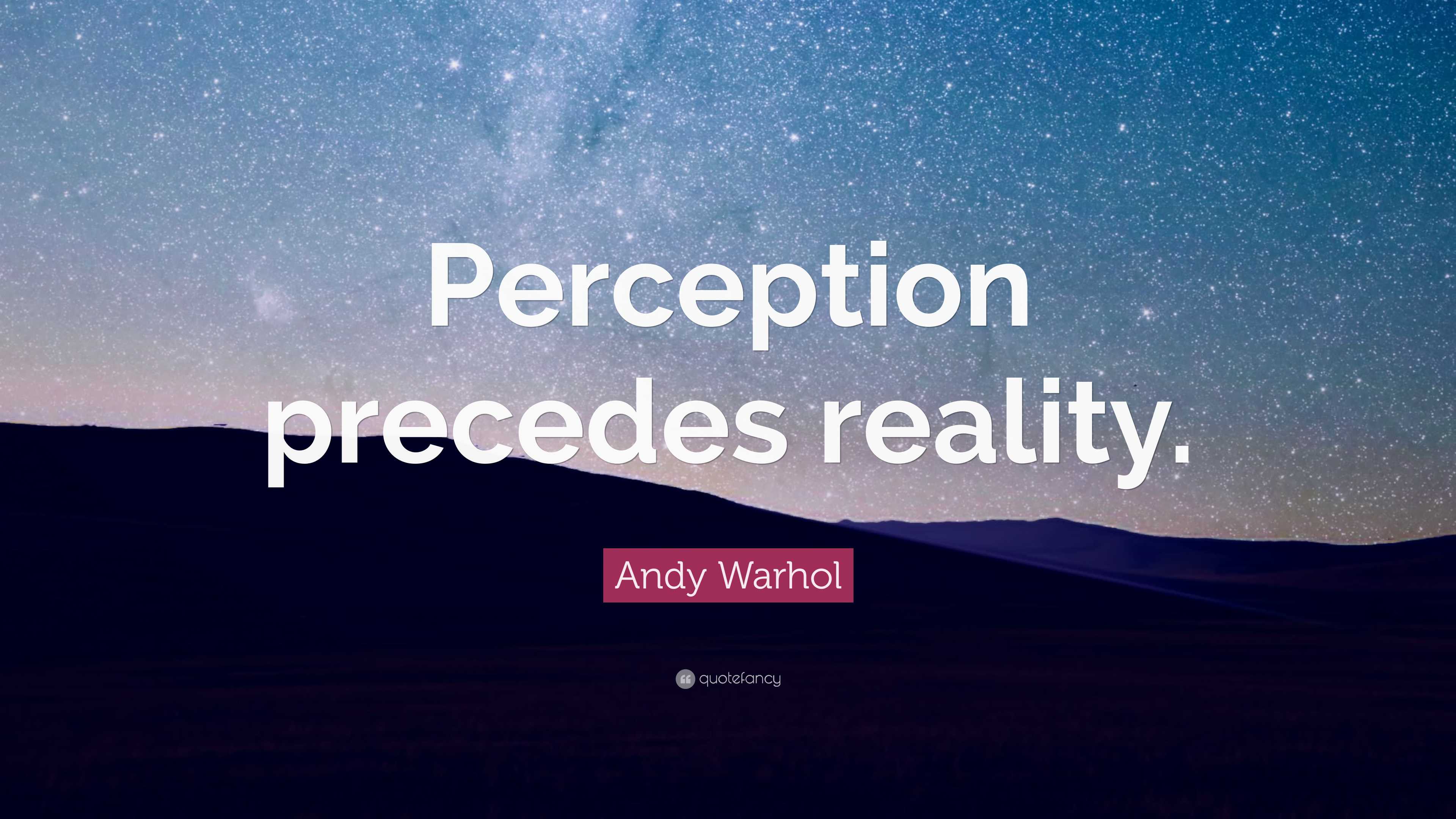 Andy Warhol Quote: “Perception precedes reality.”