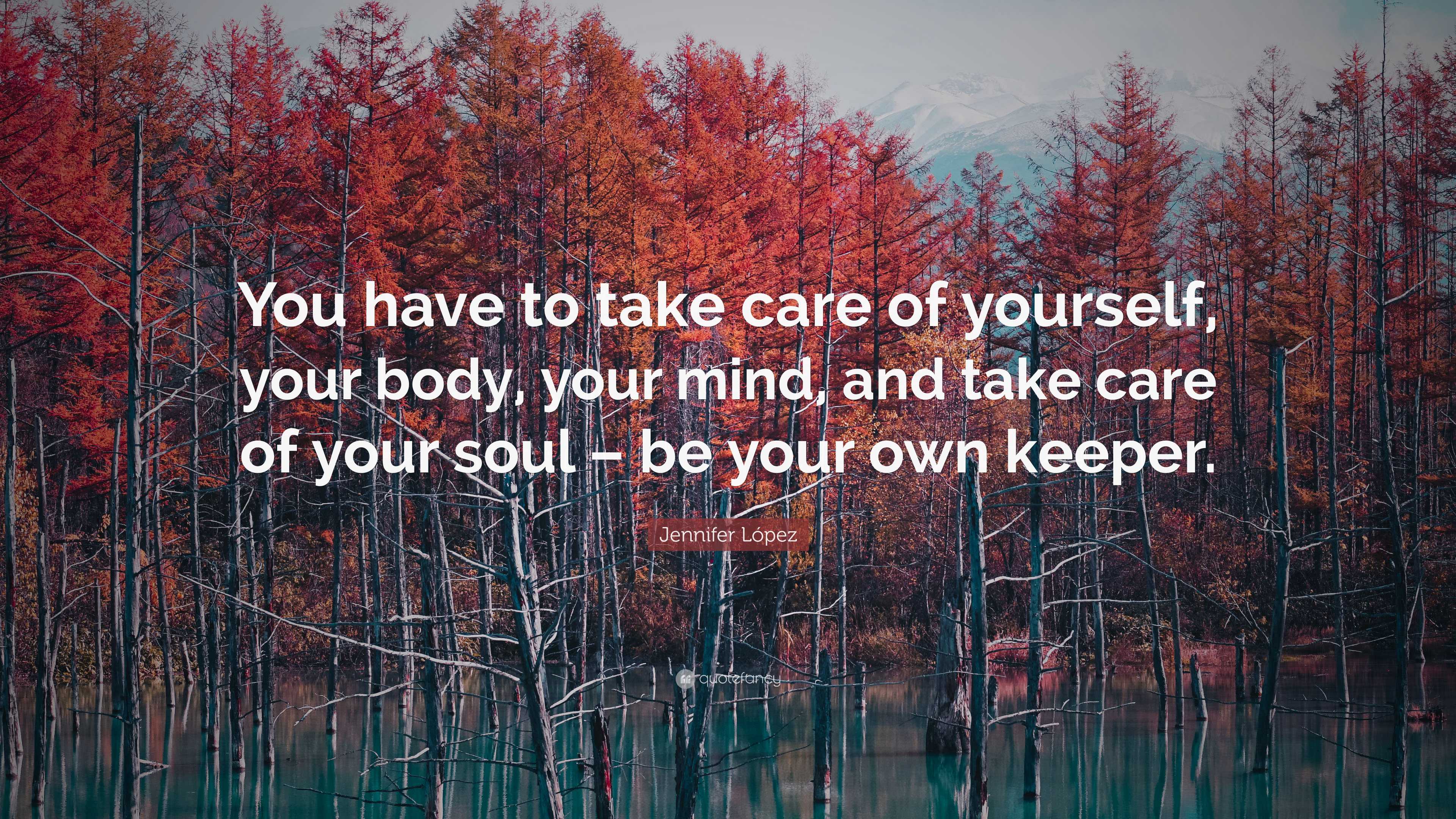 Jennifer López Quote: “You have to take care of yourself, your body ...