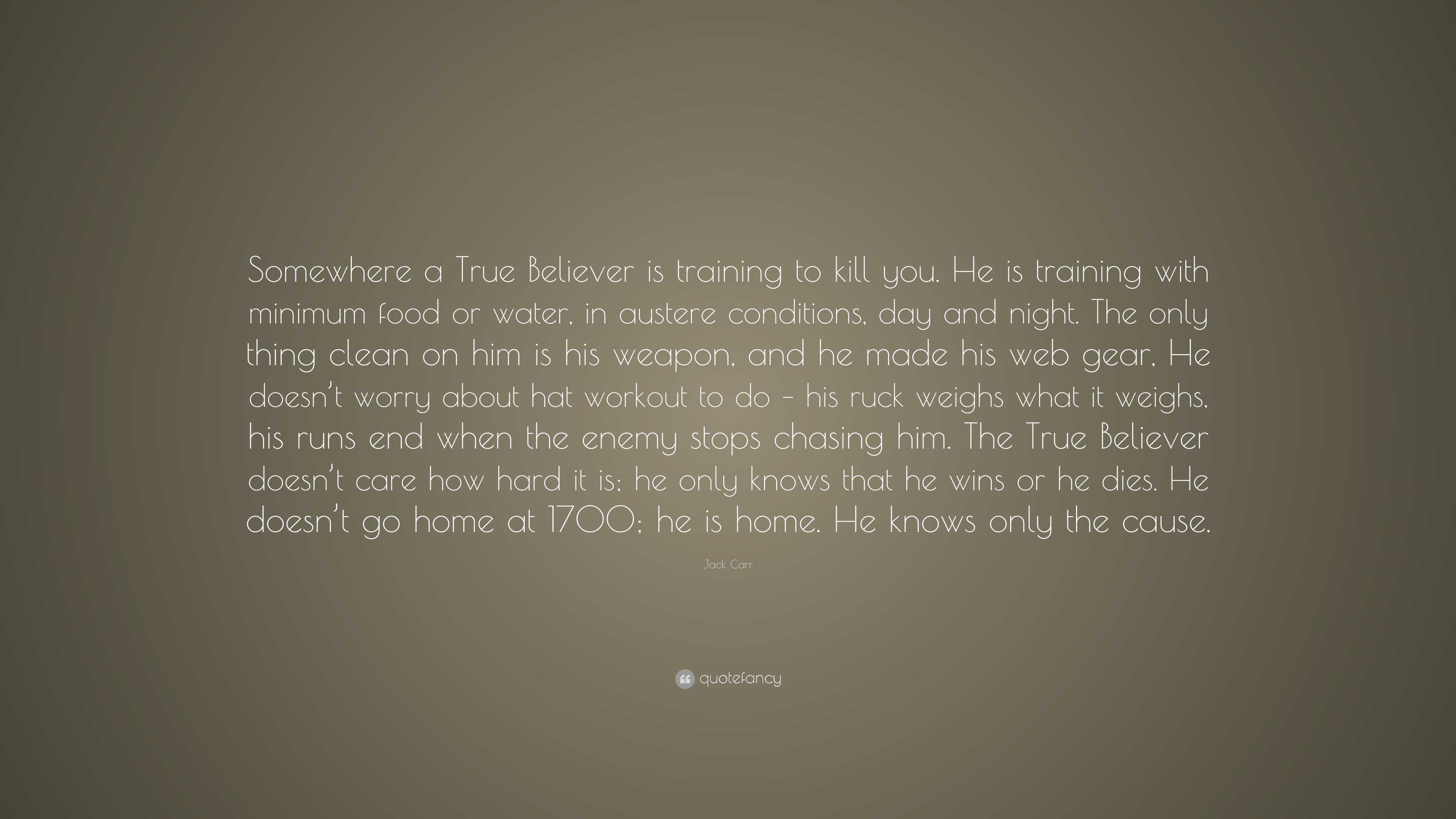 Jack Carr Quote: “Somewhere a True Believer is training to kill you. He ...