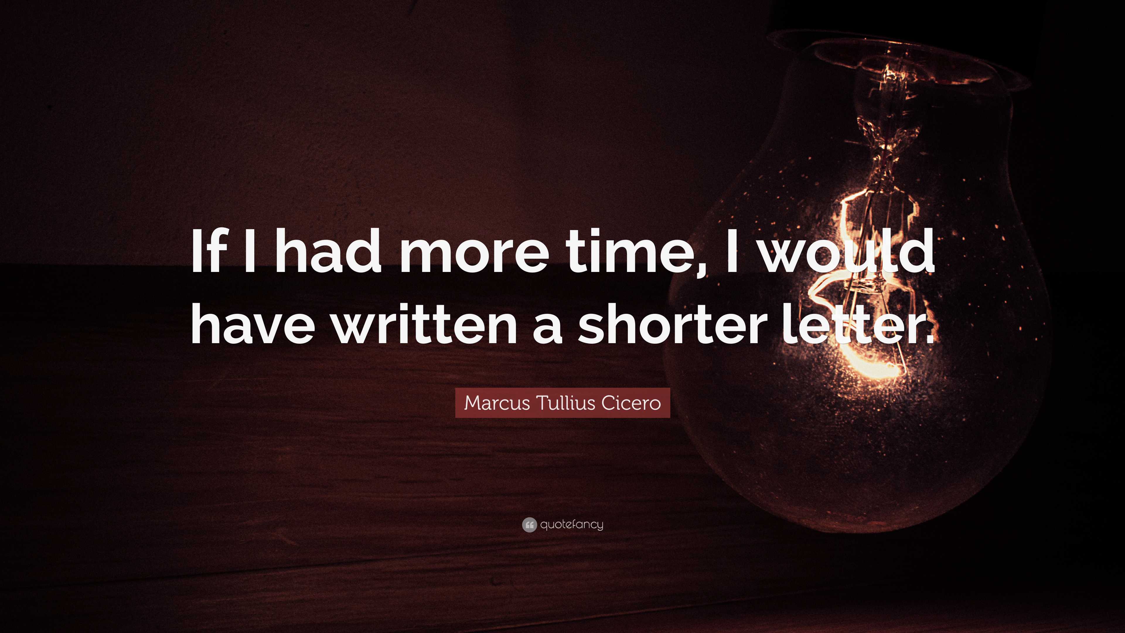 Marcus Tullius Cicero Quote: “If I had more time, I would have written ...