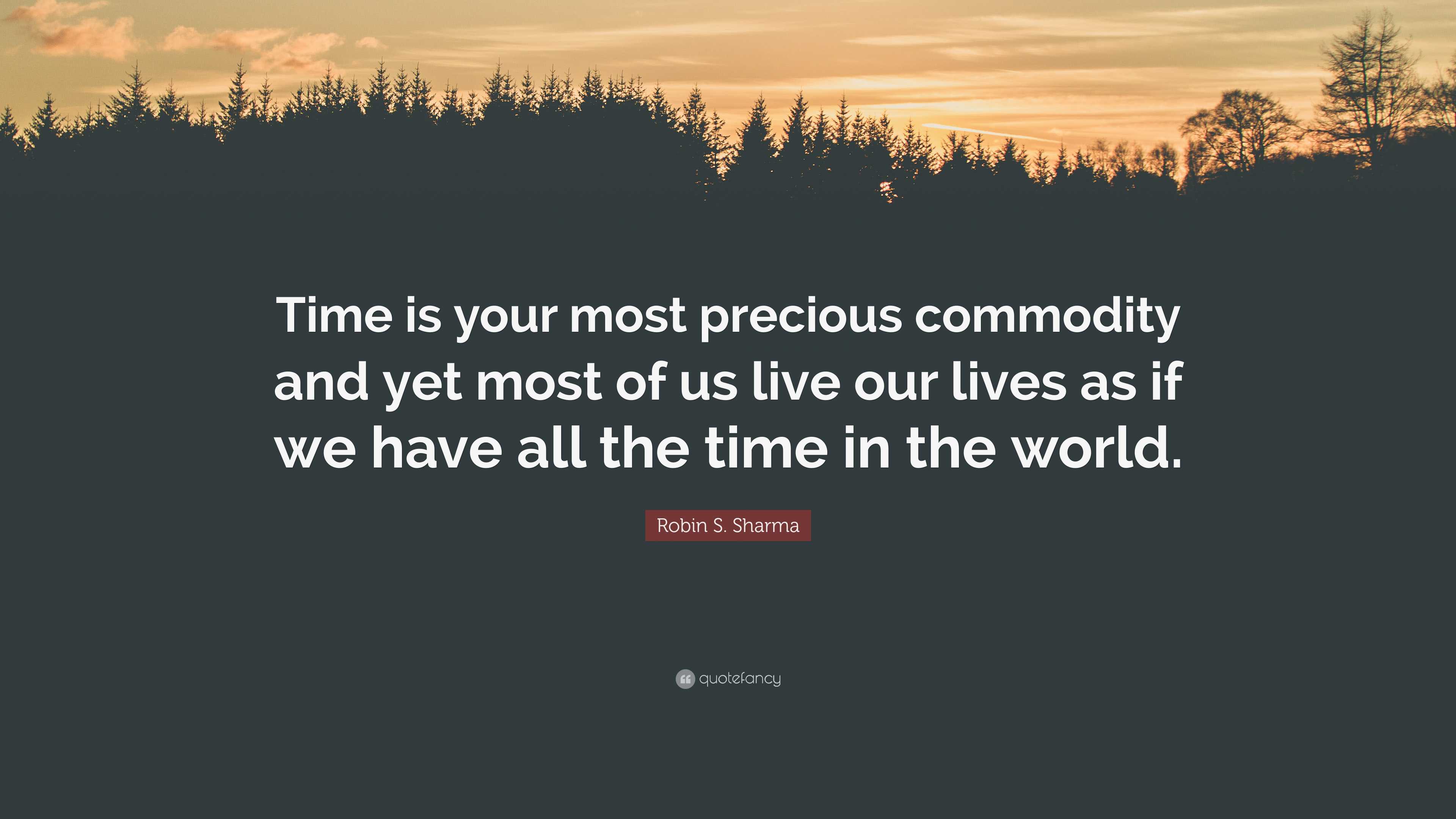 Robin S. Sharma Quote: “Time is your most precious commodity and yet ...