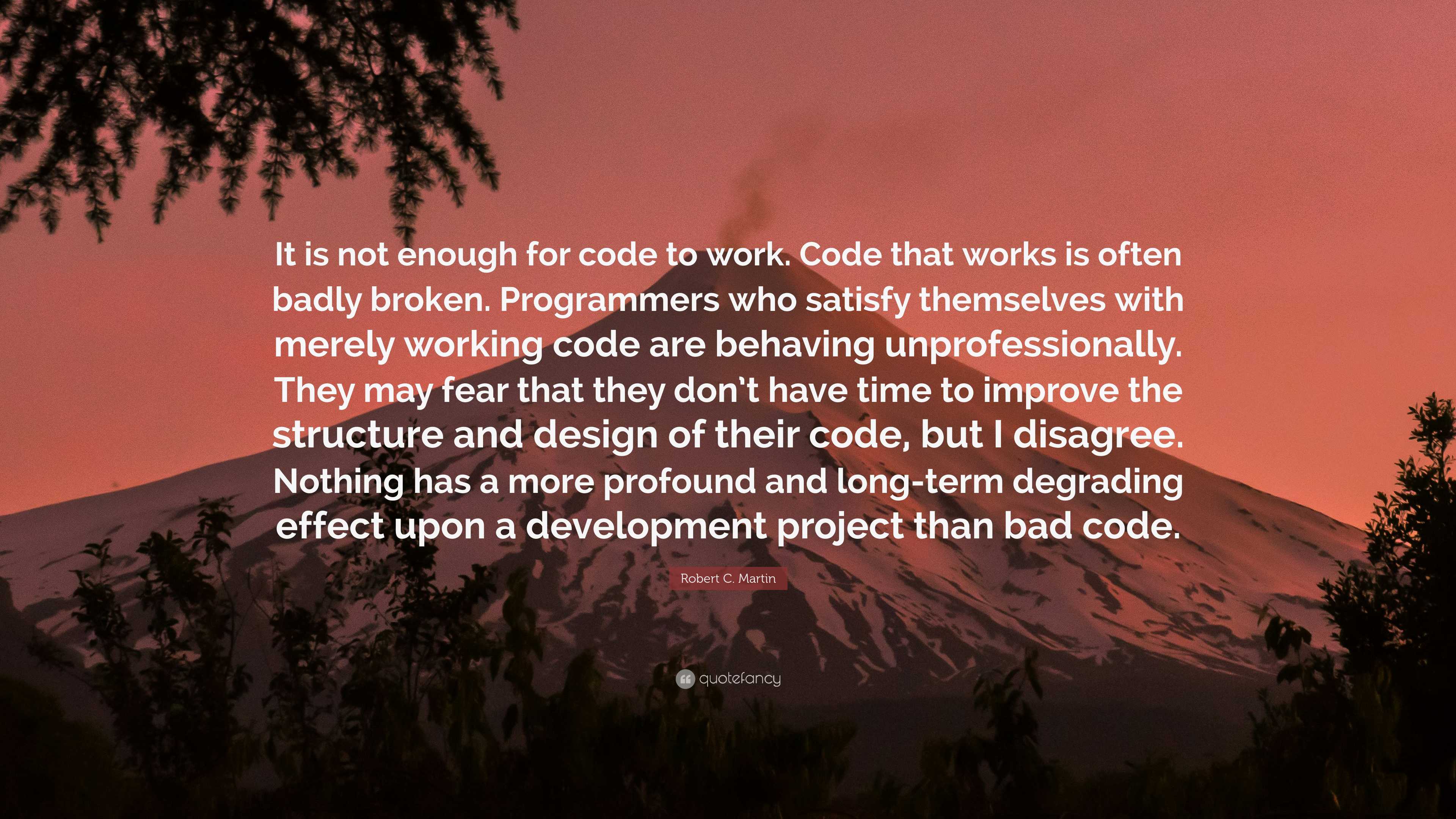 Robert C. Martin Quote: “It is not enough for code to work. Code that works is often badly ...