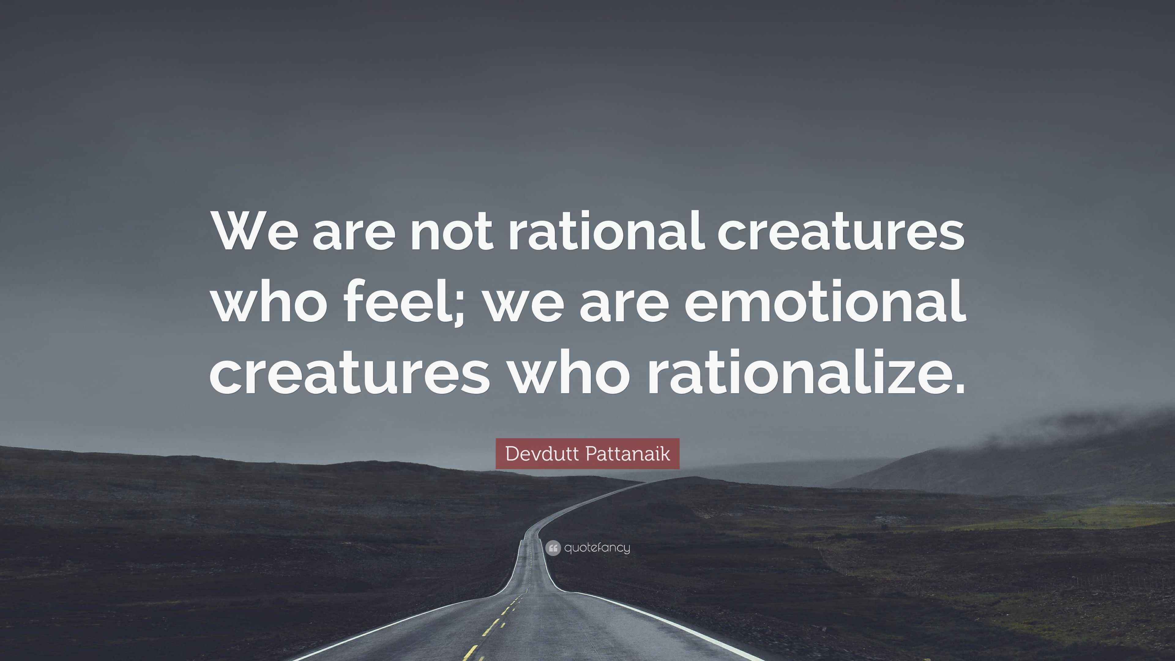 Devdutt Pattanaik Quote: “We are not rational creatures who feel; we ...