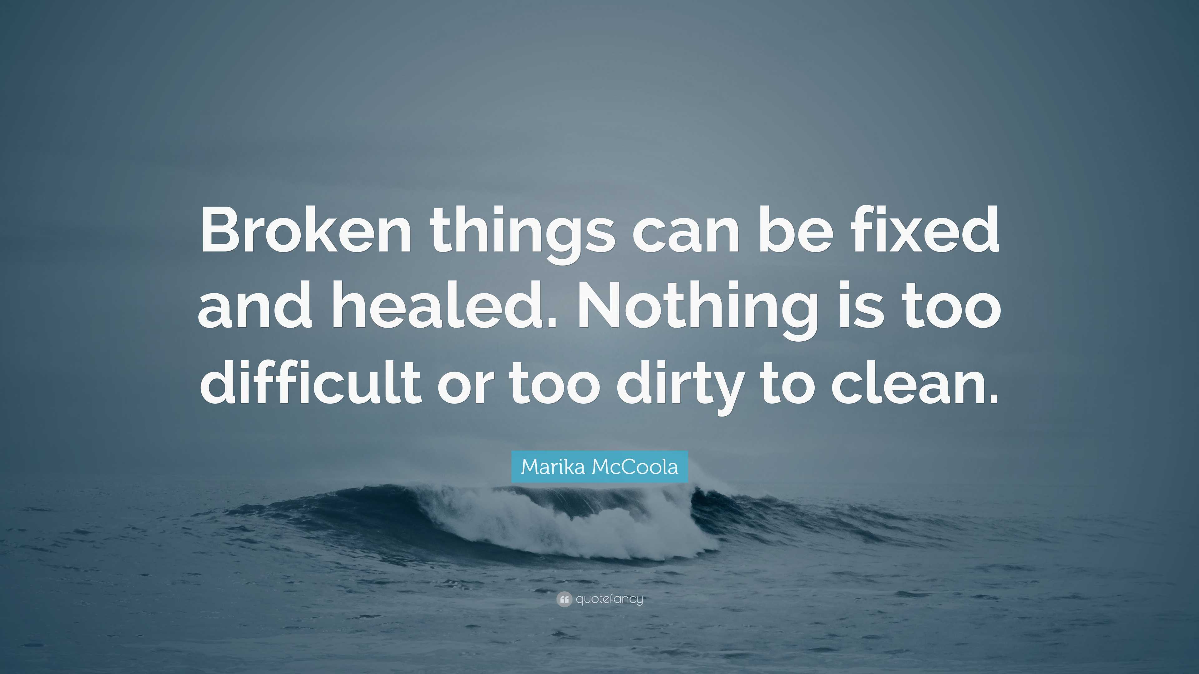 Marika McCoola Quote: “Broken things can be fixed and healed. Nothing ...
