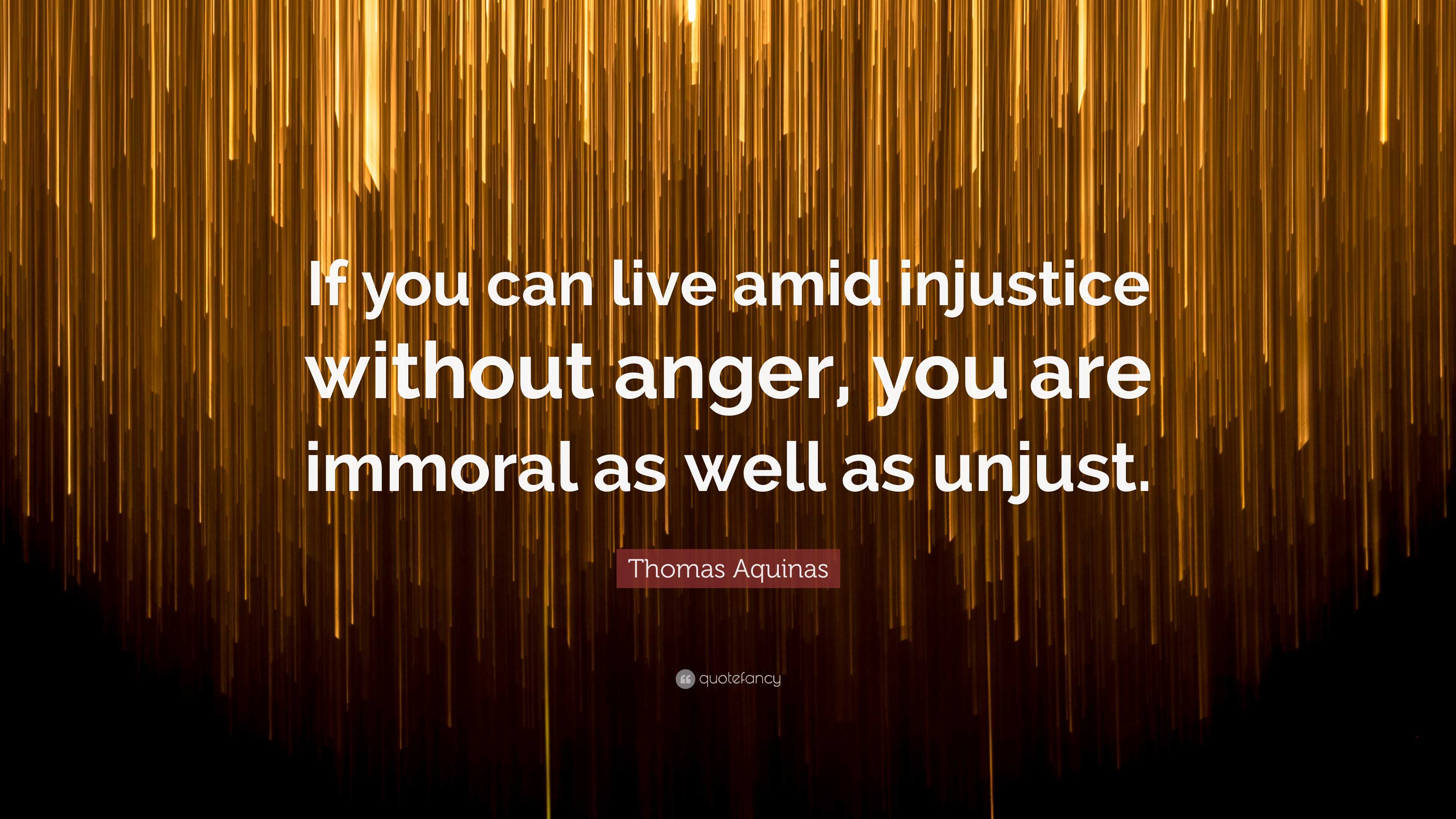 Thomas Aquinas Quote: “If you can live amid injustice without anger ...
