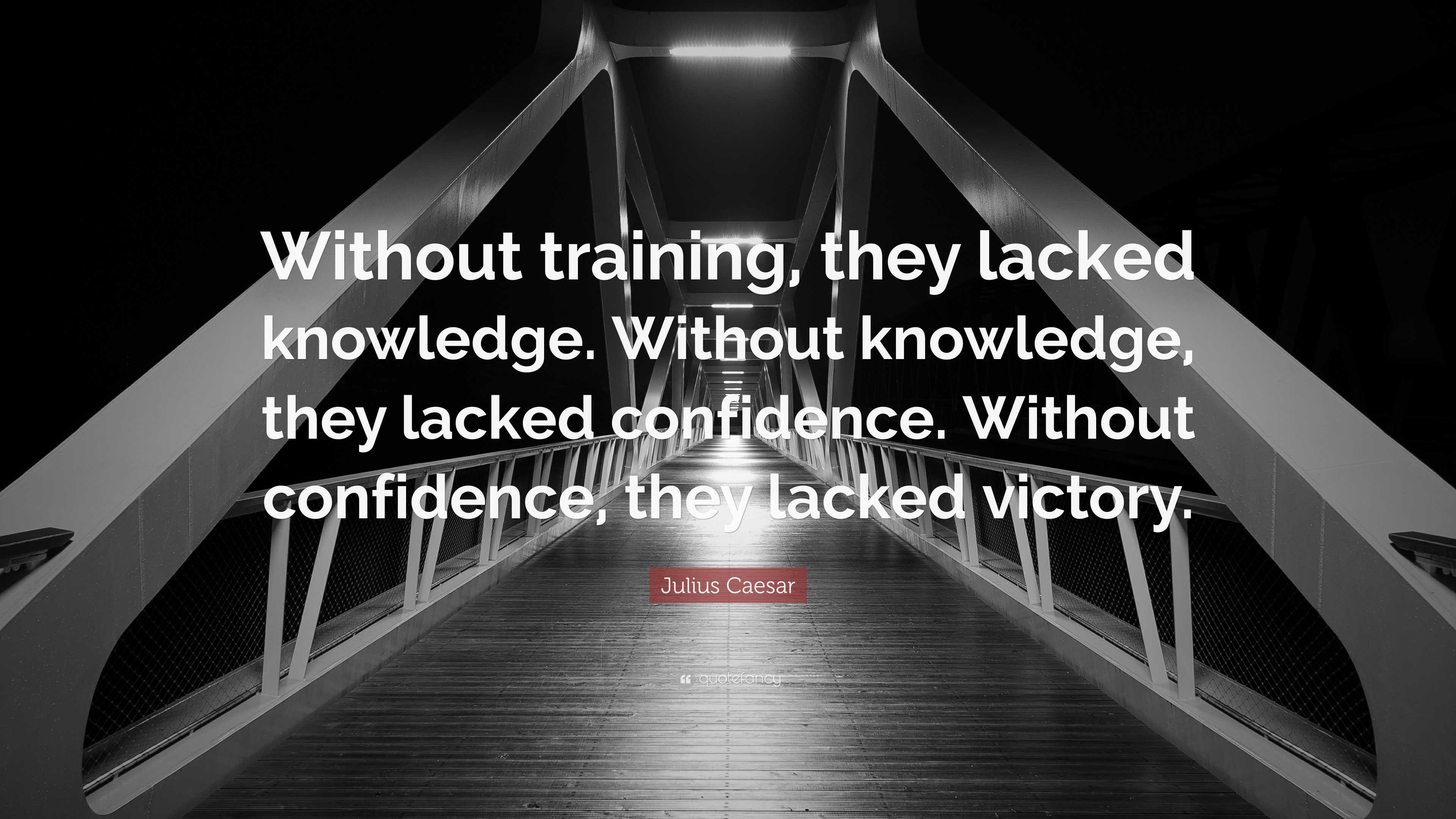 Julius Caesar Quote: “Without training, they lacked knowledge. Without ...