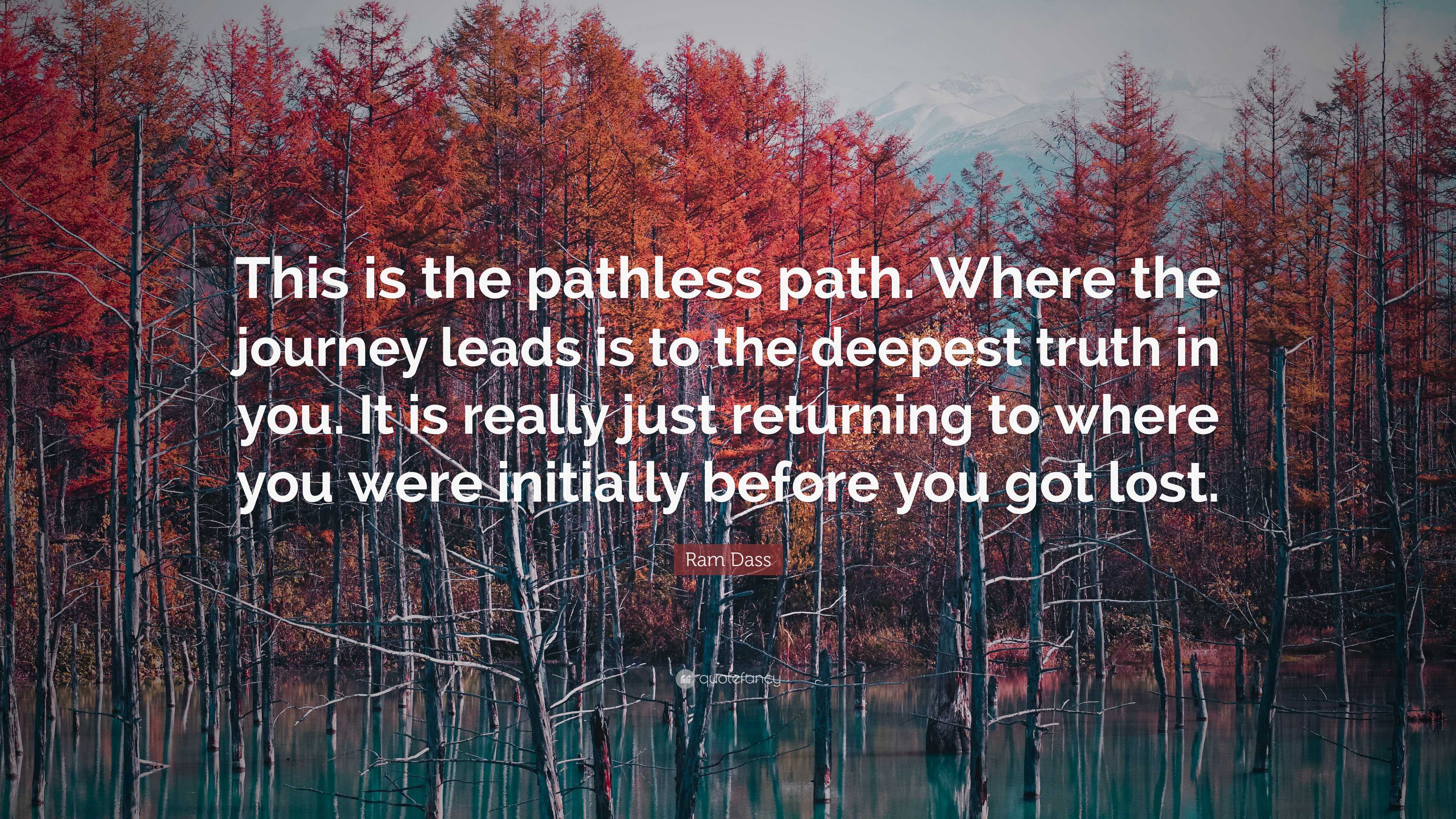 Ram Dass Quote: “This is the pathless path. Where the journey leads is ...
