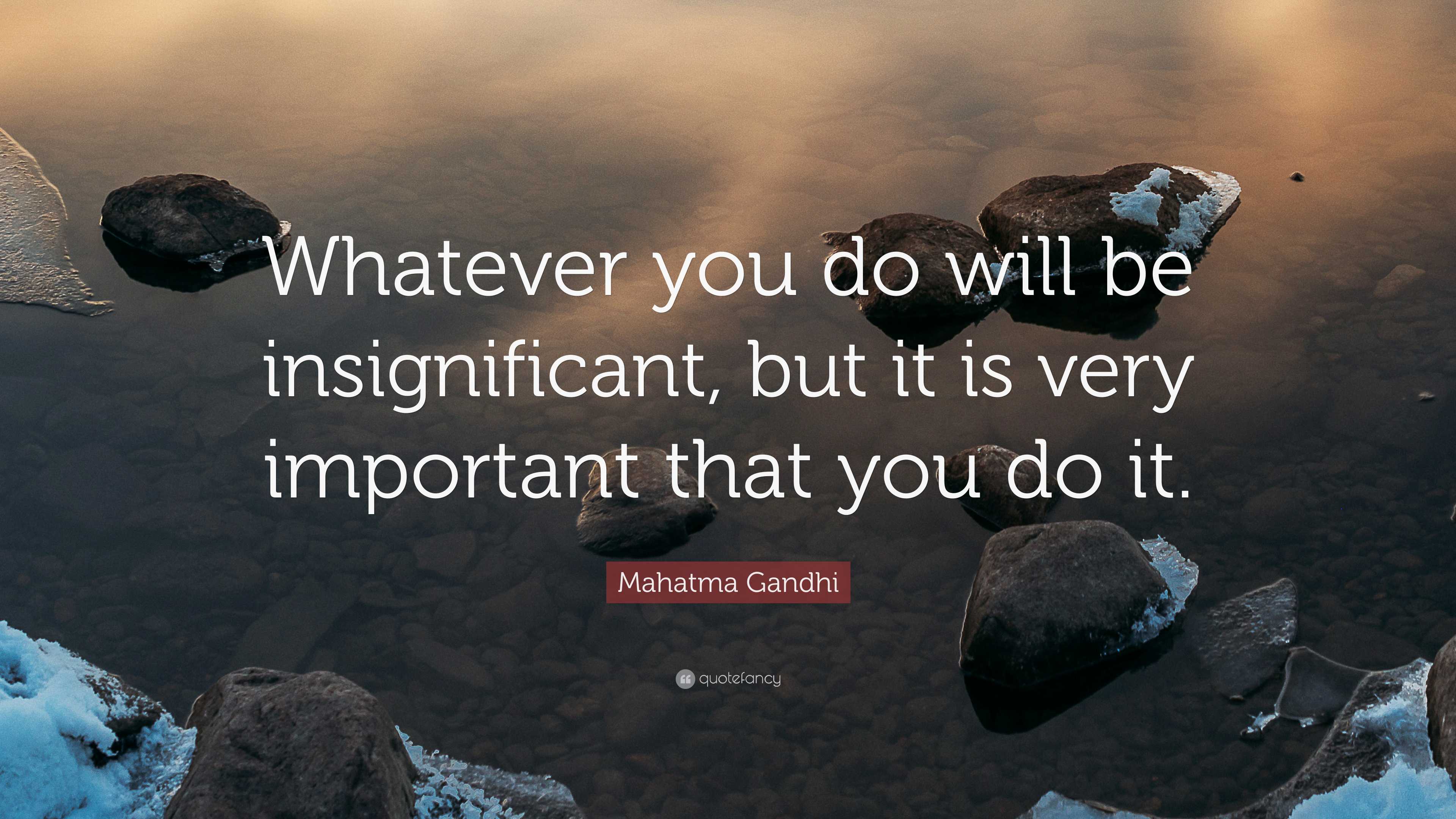 Mahatma Gandhi Quote: “Whatever you do will be insignificant, but it is ...