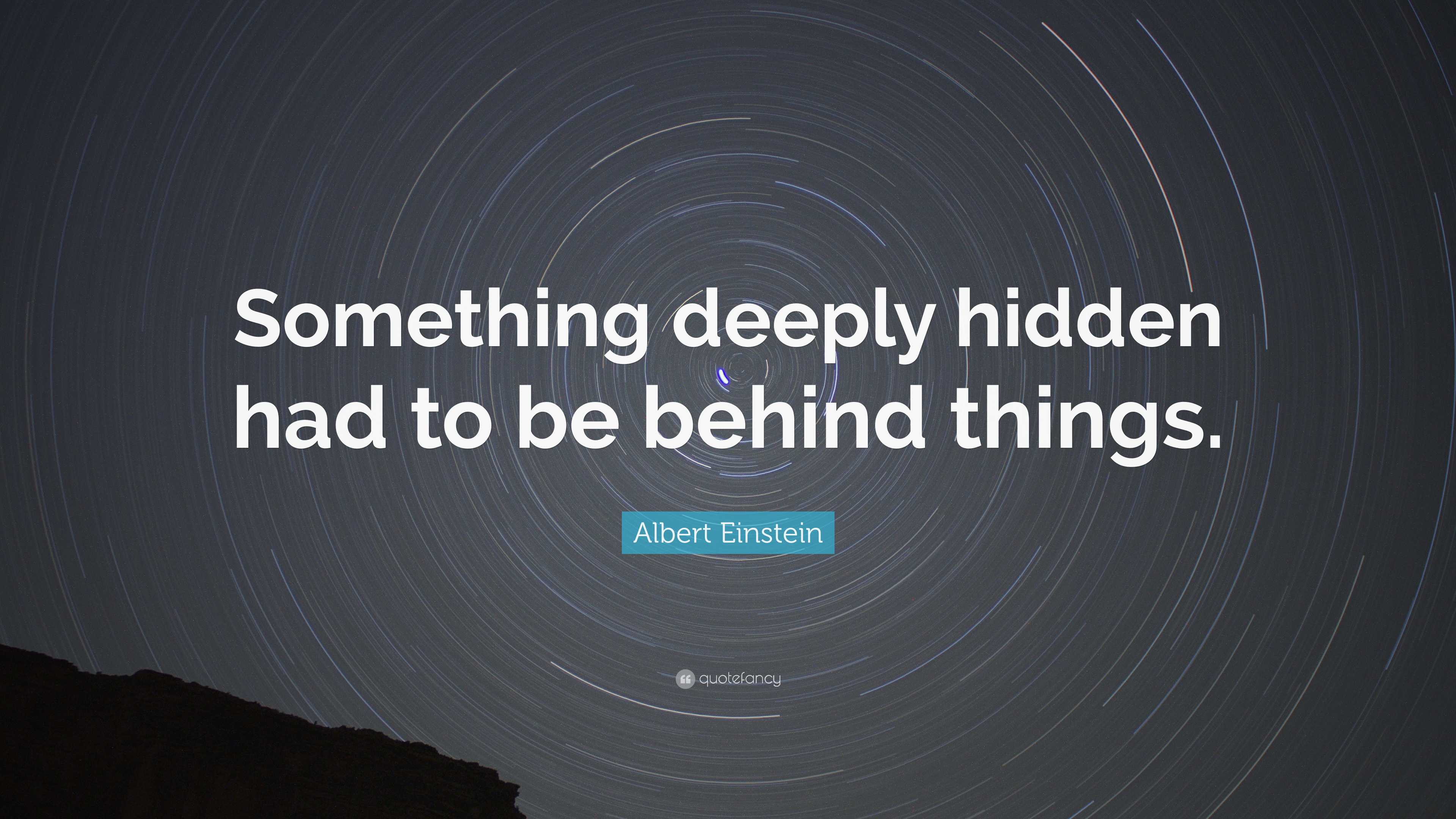 Albert Einstein Quote: “Something deeply hidden had to be behind things.”