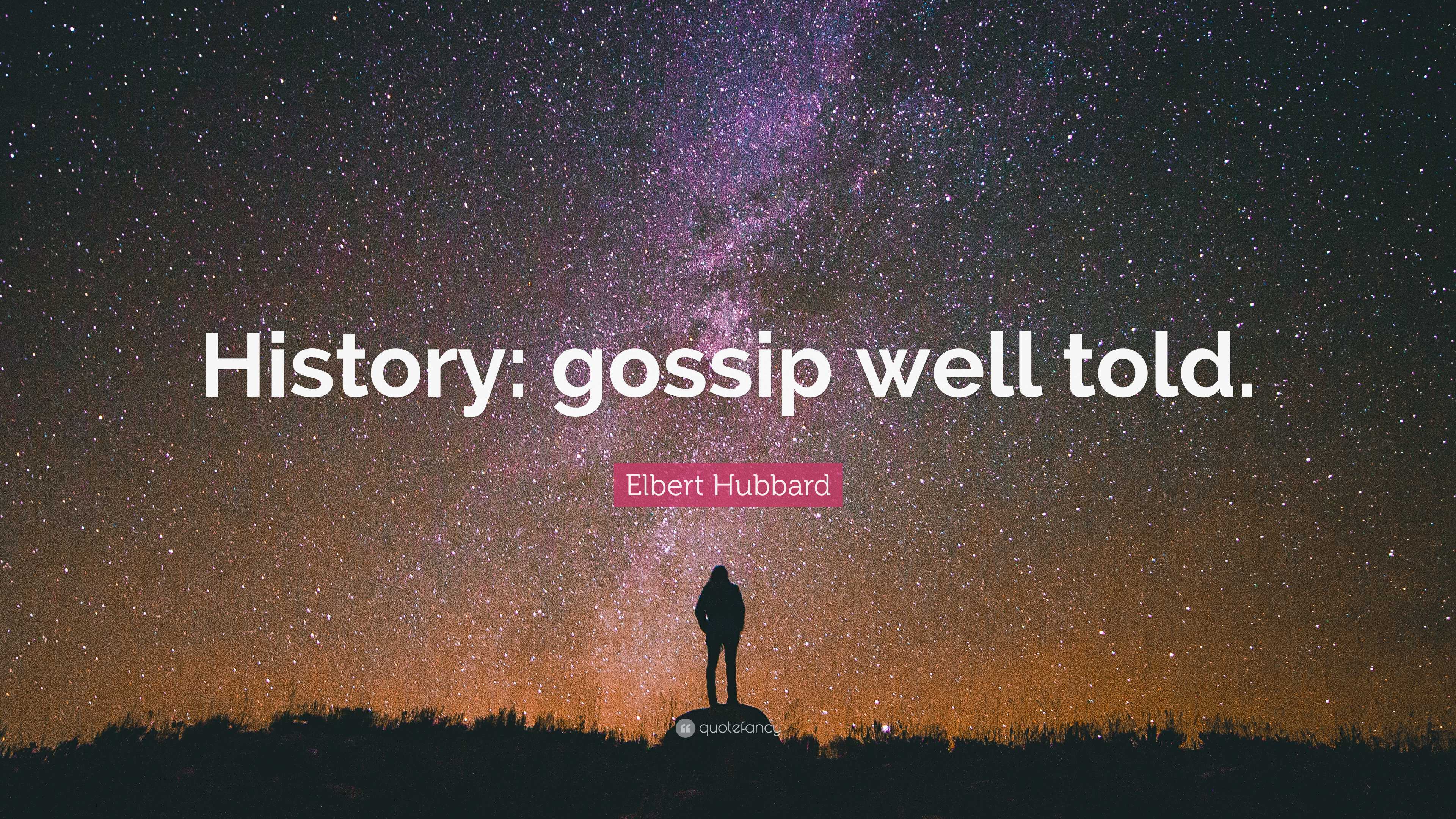 Elbert Hubbard Quote: “History: gossip well told.”