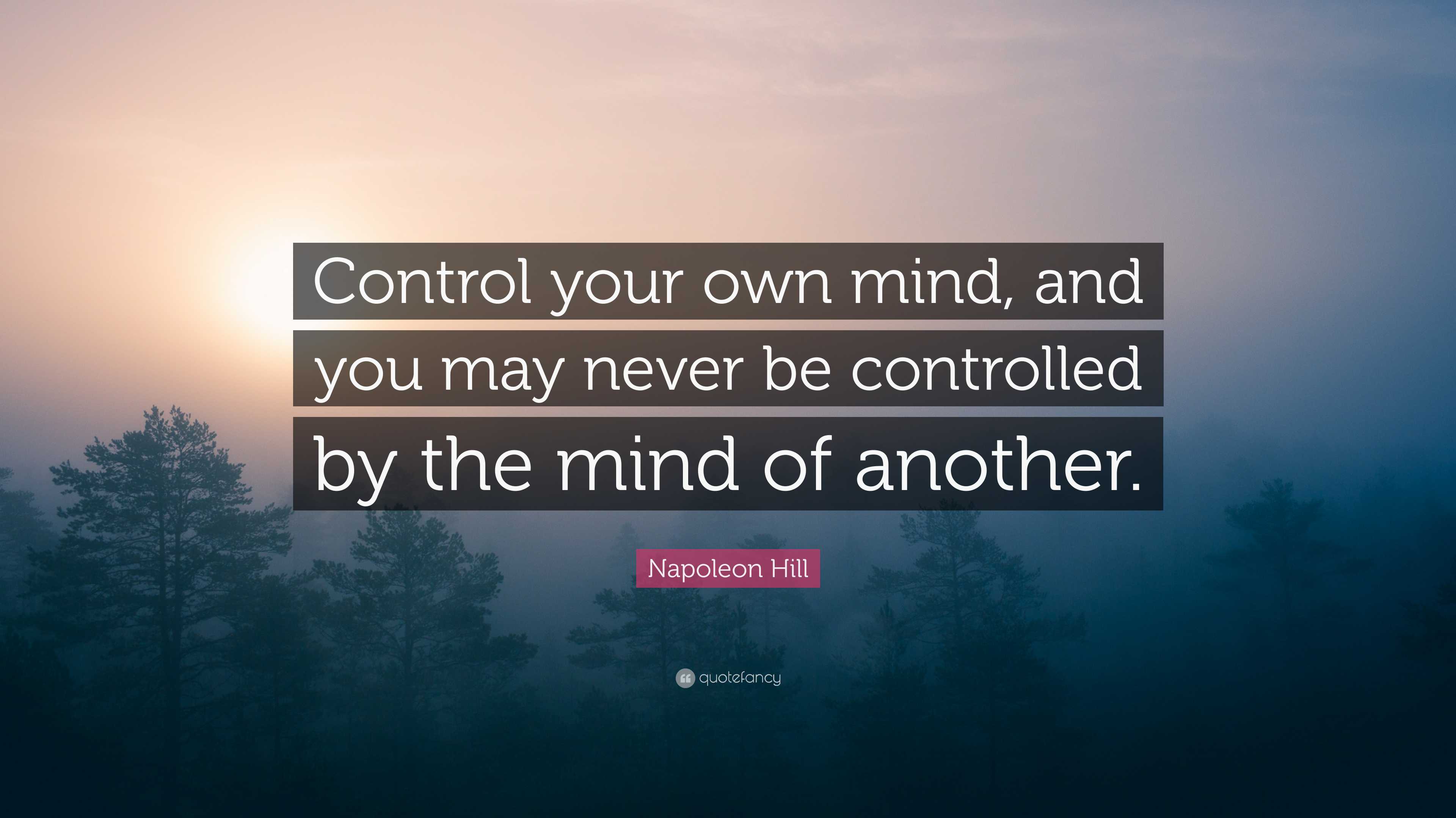 Napoleon Hill Quote: “Control your own mind, and you may never be ...