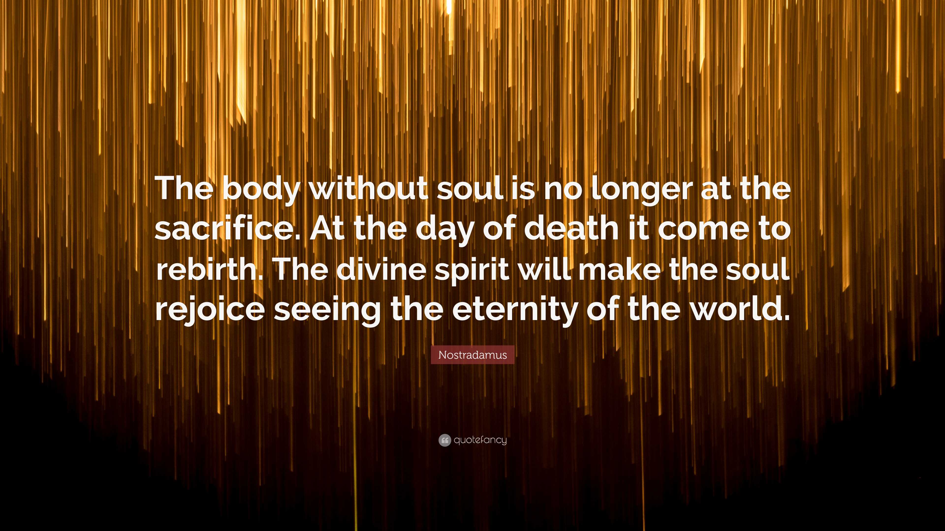 Nostradamus Quote: “The body without soul is no longer at the sacrifice ...