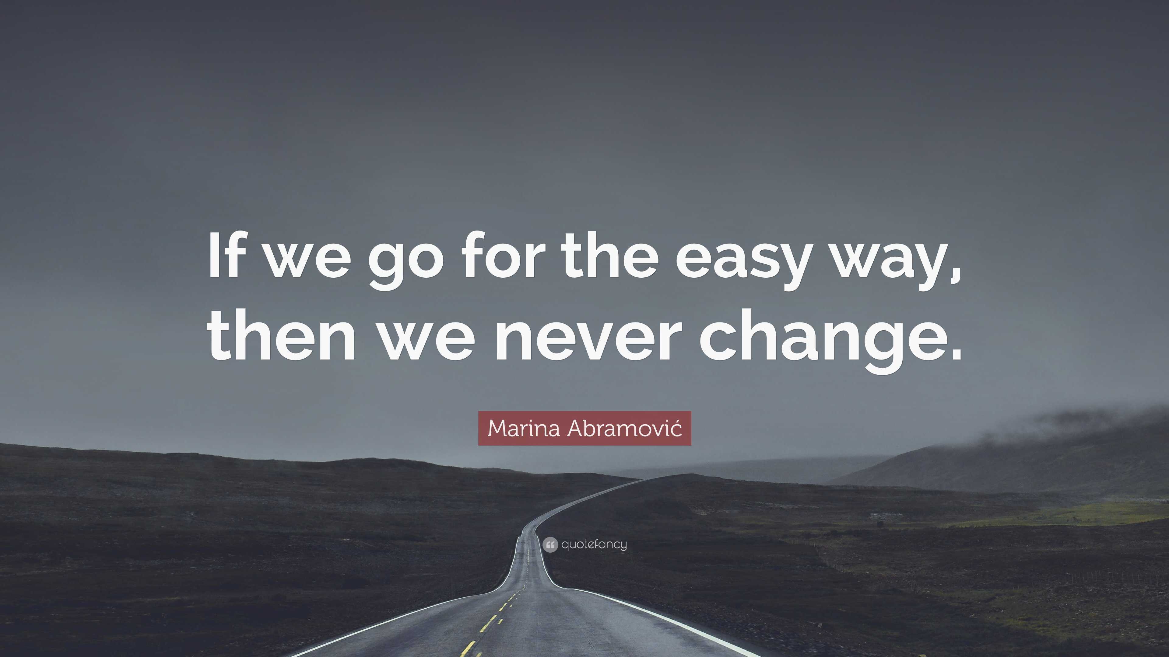 Marina Abramović Quote: “If we go for the easy way, then we never change.”