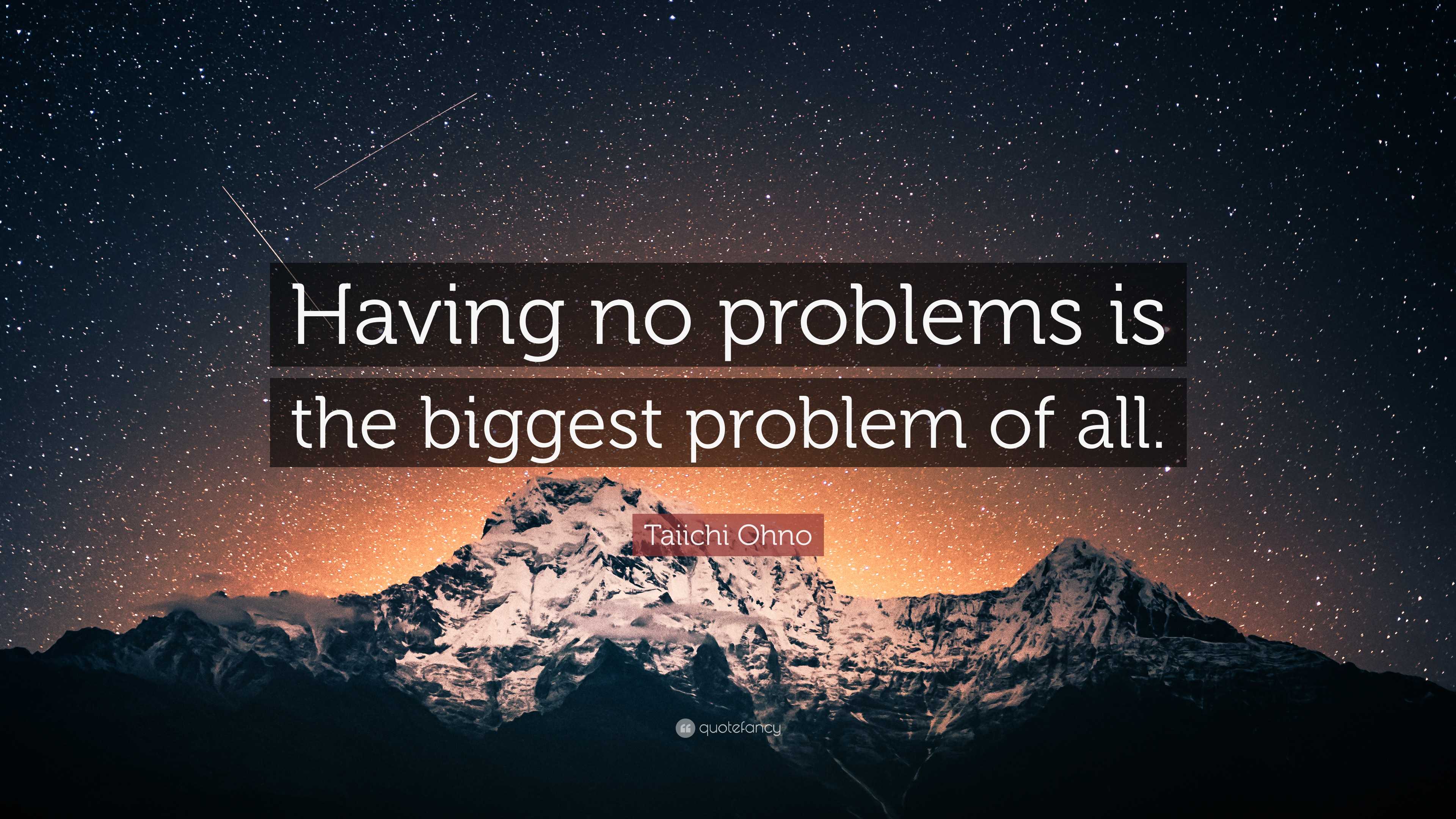 Taiichi Ohno Quote: “Having no problems is the biggest problem of all.”