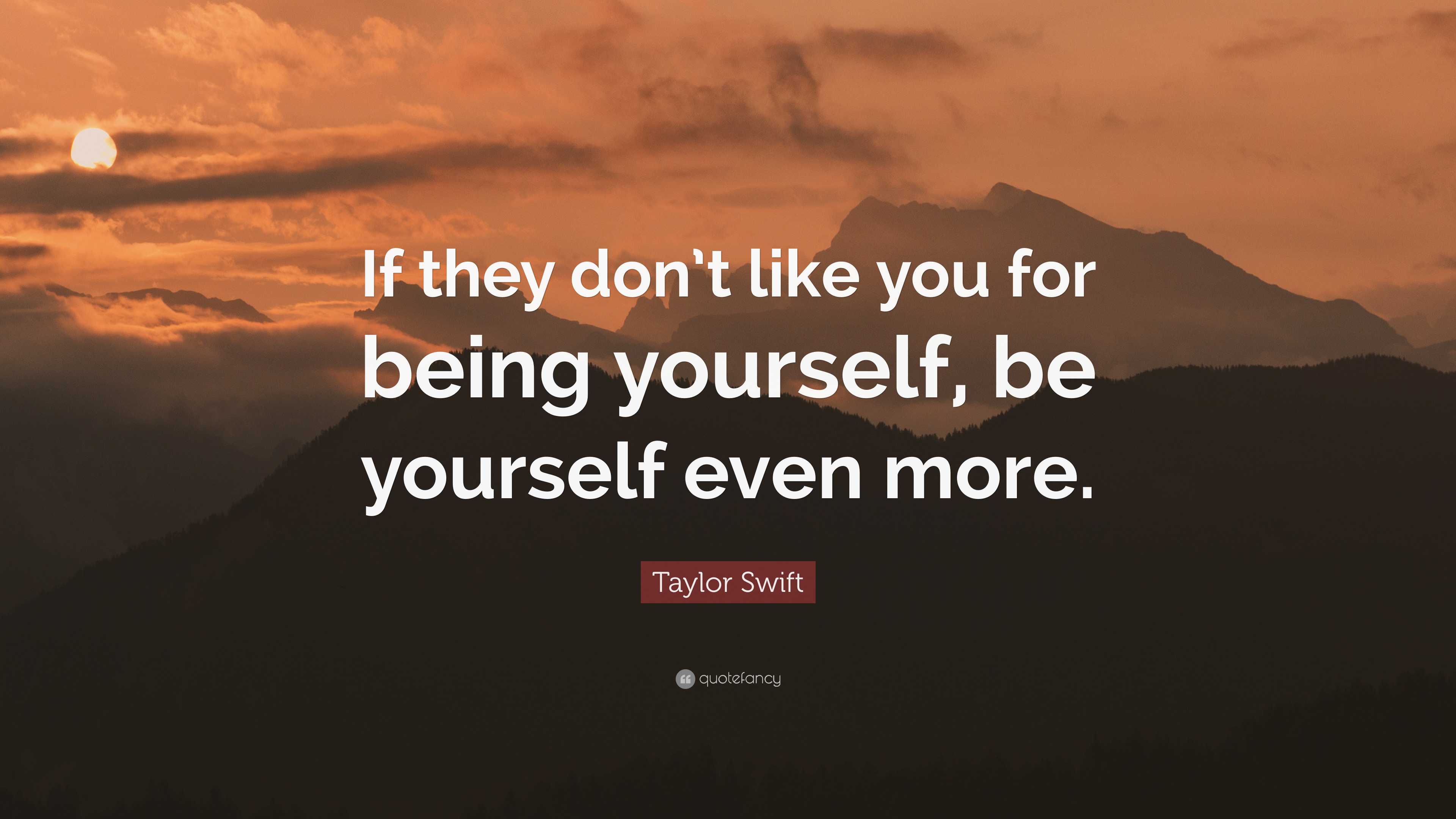 Taylor Swift Quote: “If they don’t like you for being yourself, be ...