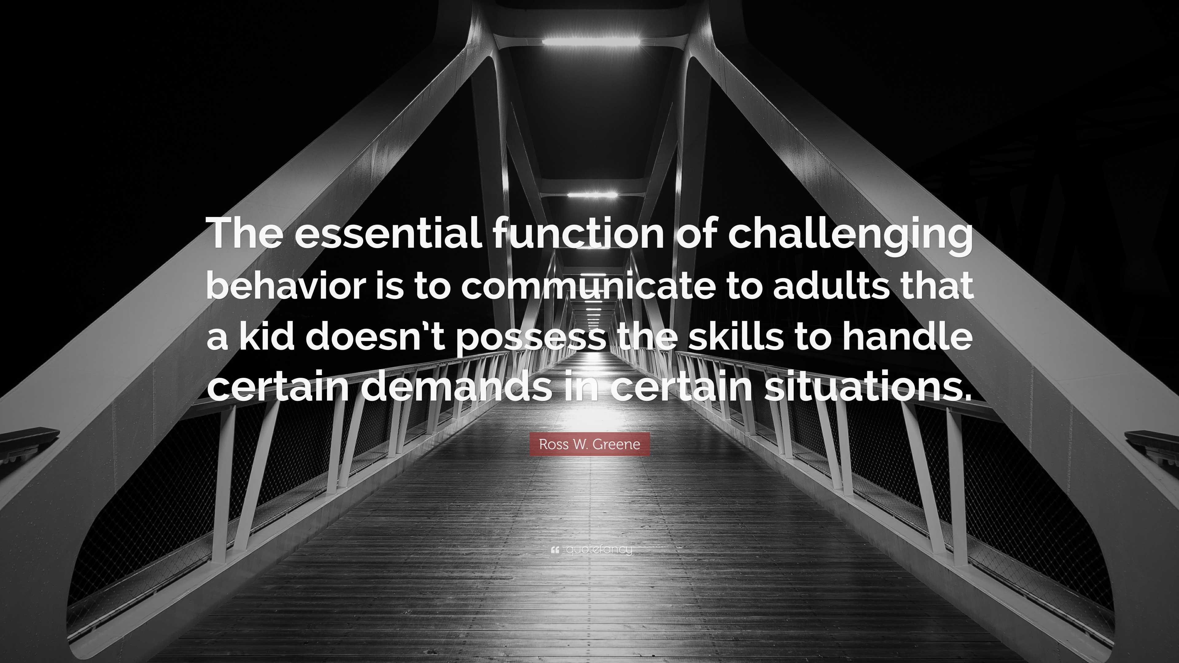 Ross W. Greene Quote: “The essential function of challenging behavior ...