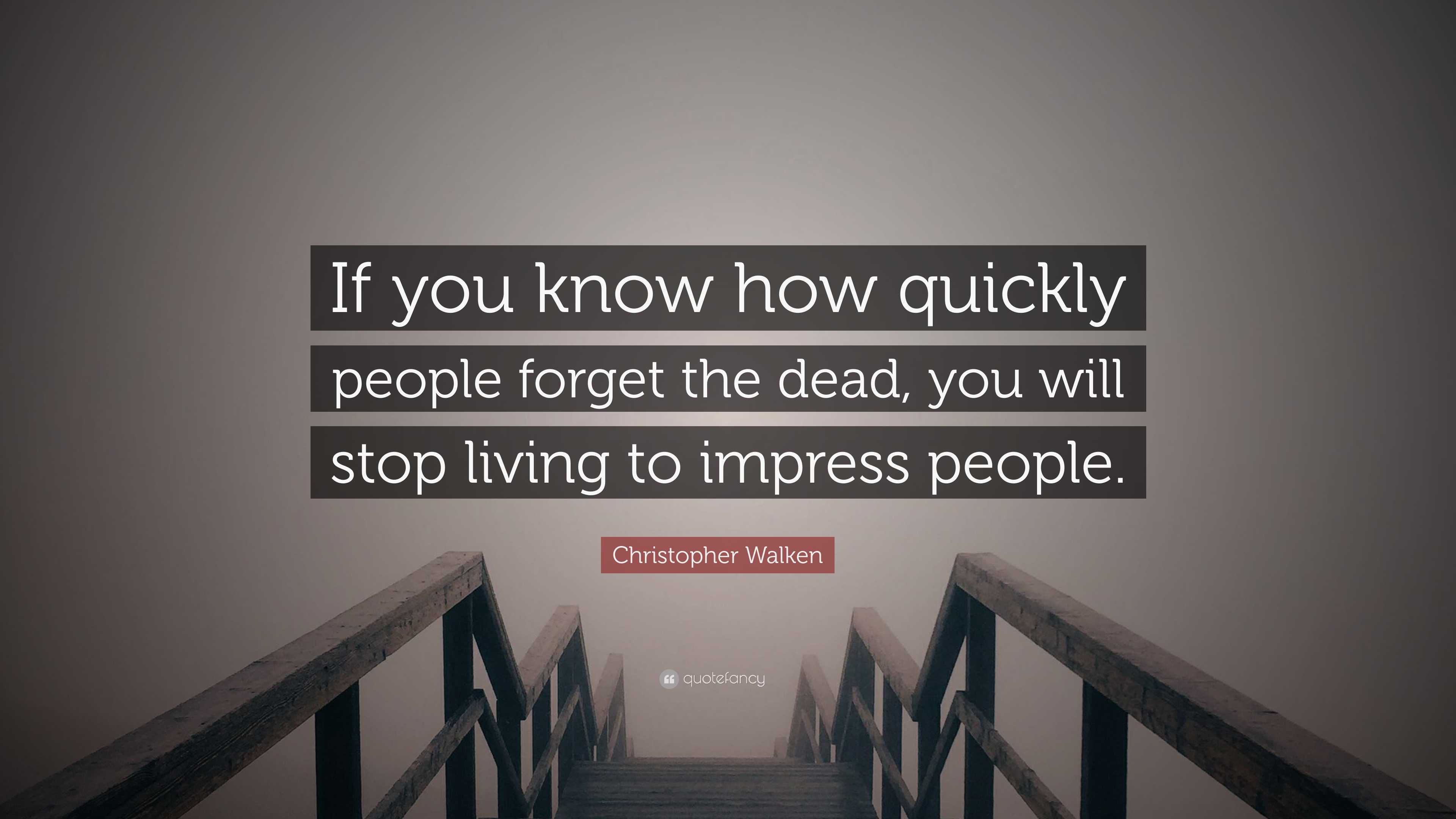 Christopher Walken Quote: “If you know how quickly people forget the ...
