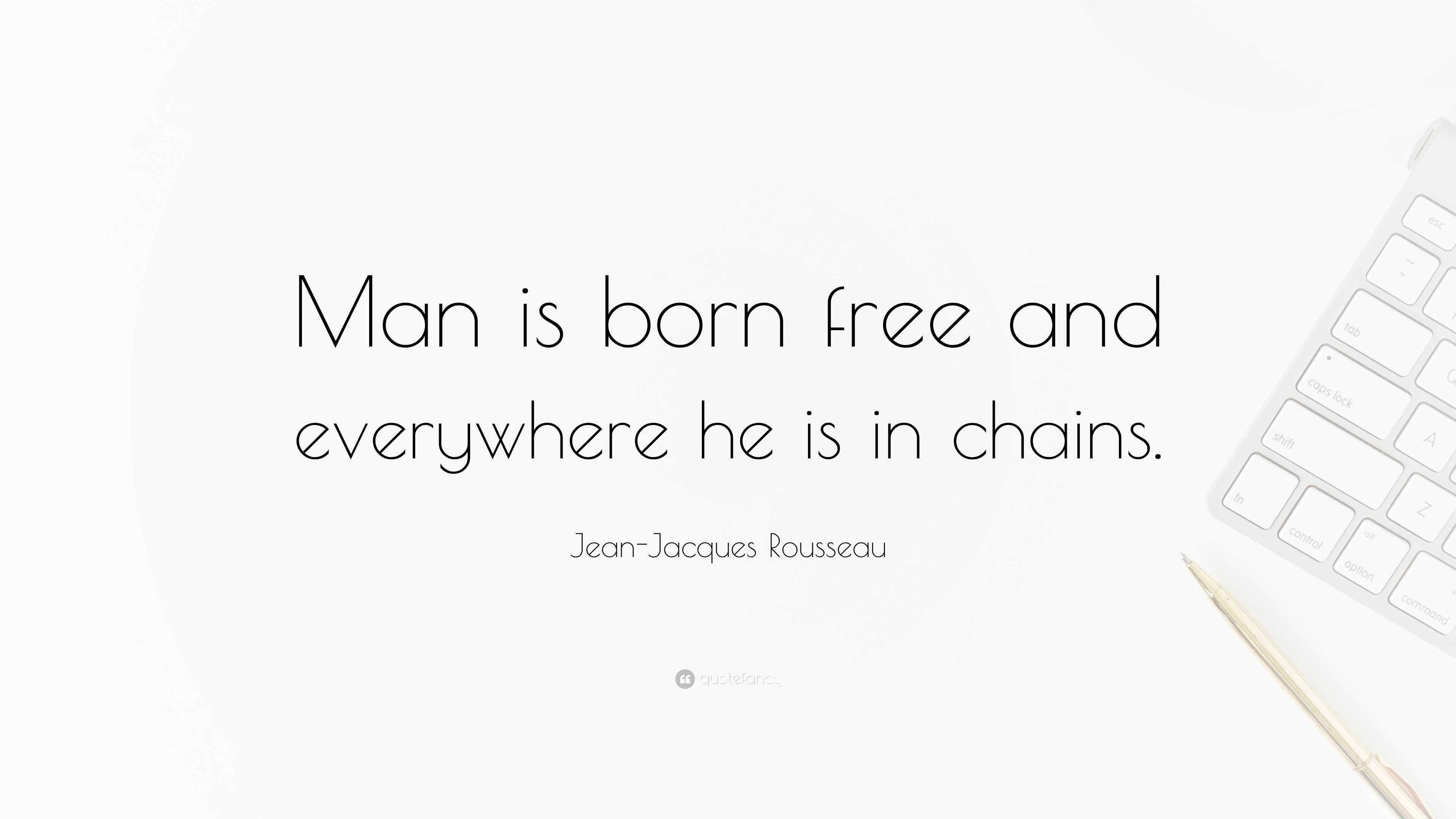 Jean-Jacques Rousseau Quote: “Man is born free and everywhere he is in ...