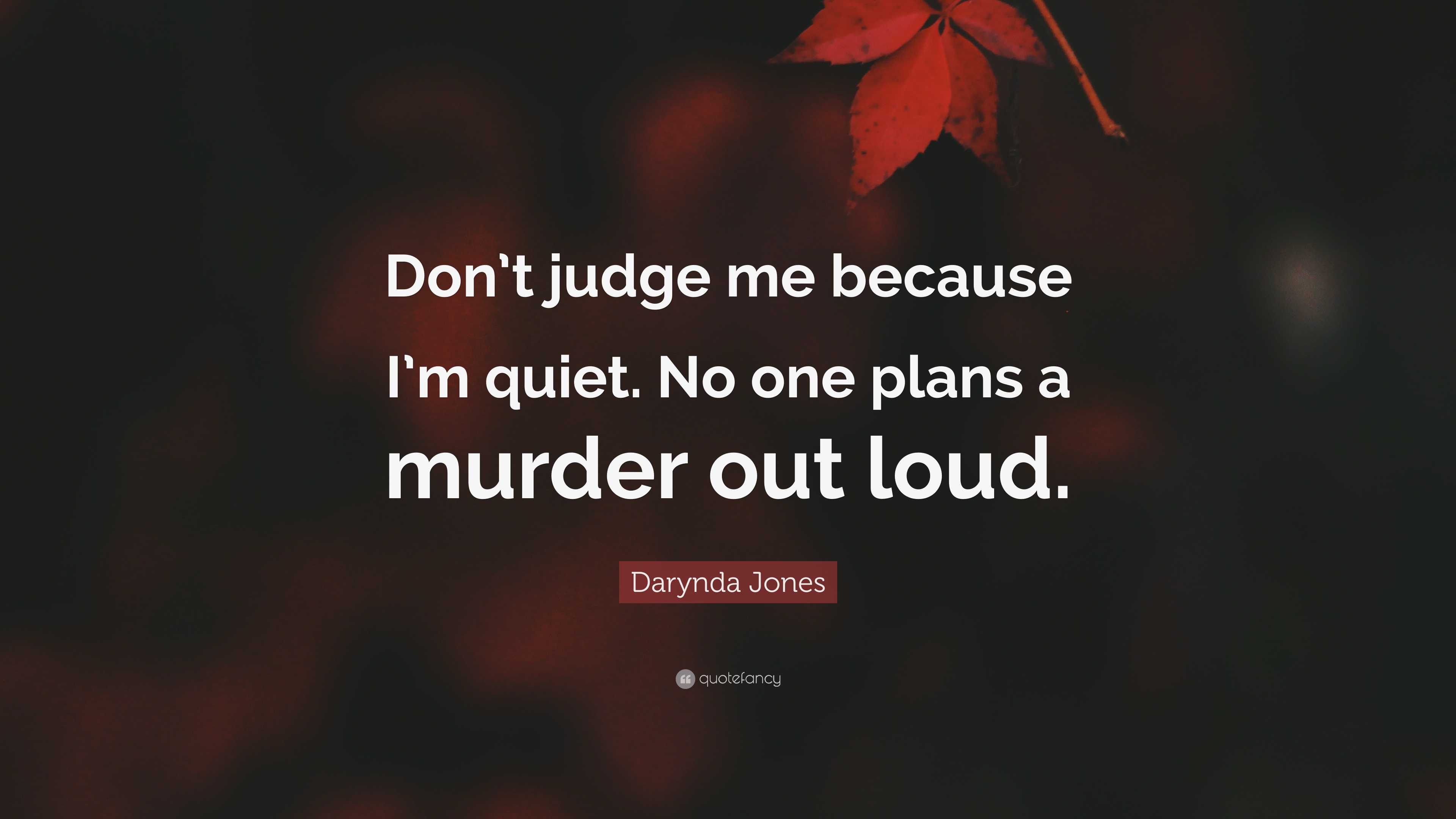Darynda Jones Quote: “Don’t judge me because I’m quiet. No one plans a murder out loud.”
