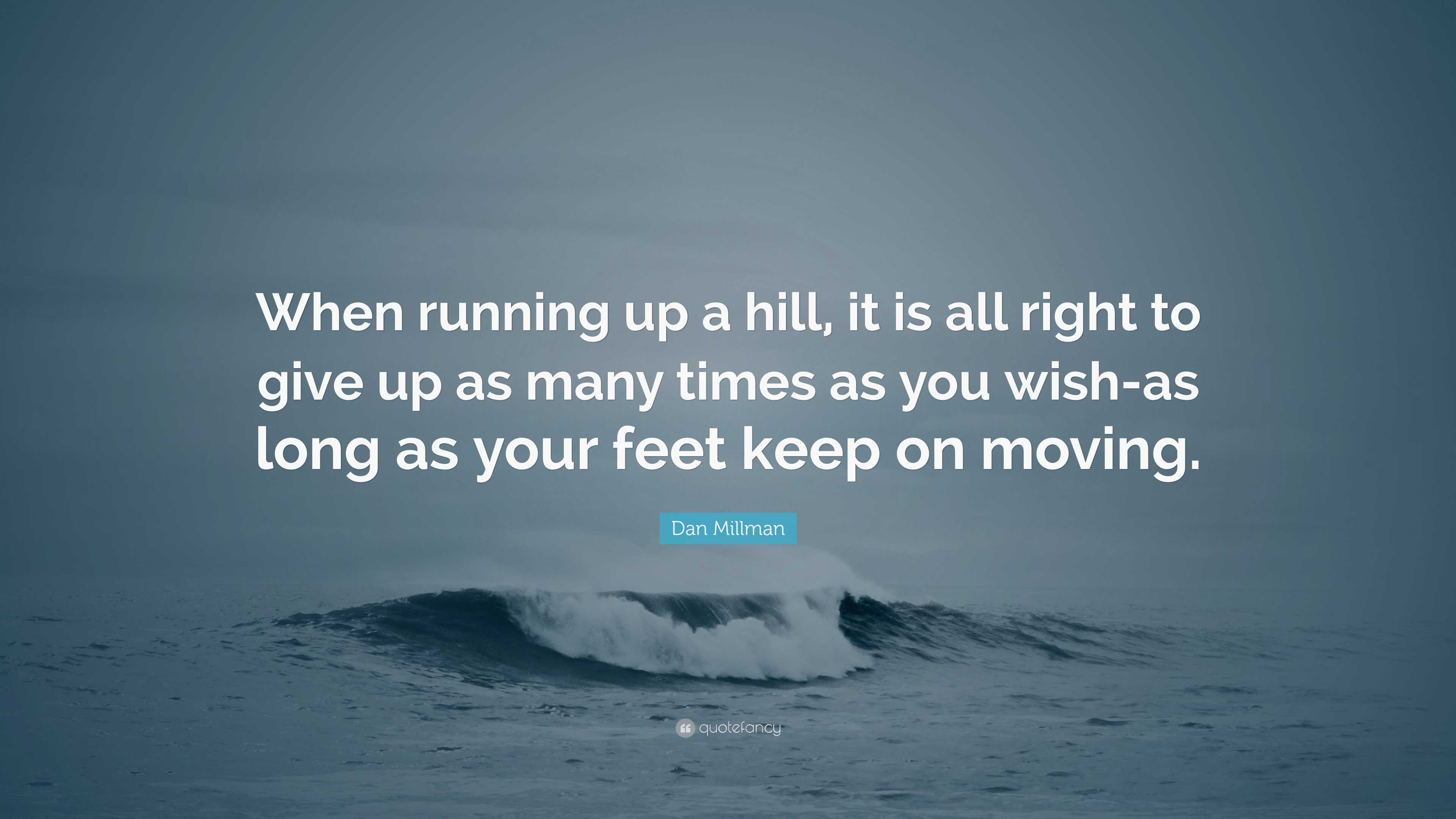 Dan Millman Quote: “When running up a hill, it is all right to give up ...