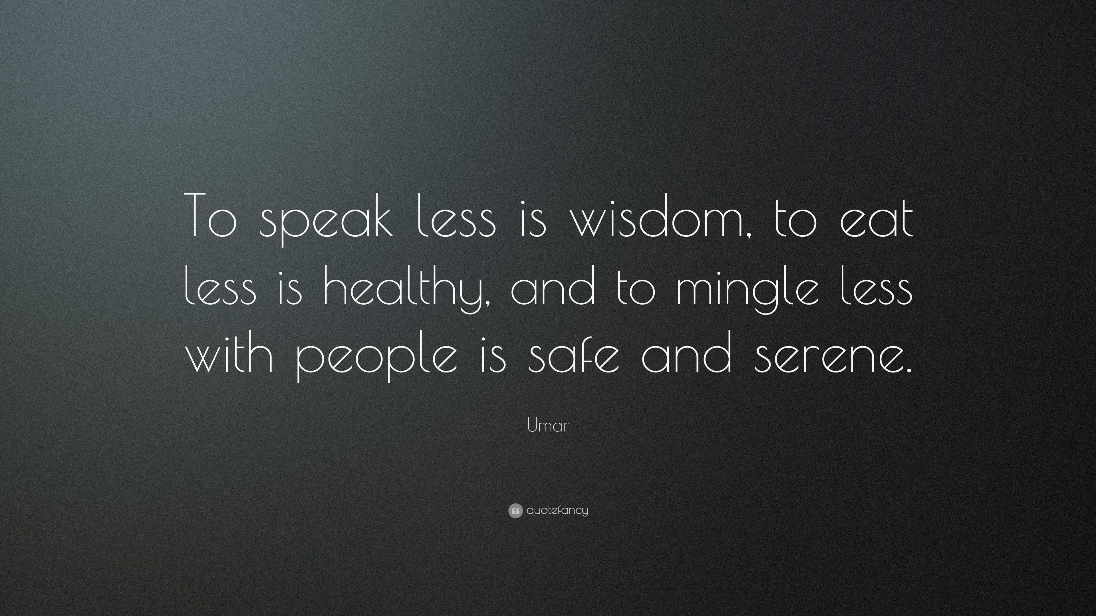 Umar Quote: “To speak less is wisdom, to eat less is healthy, and to ...
