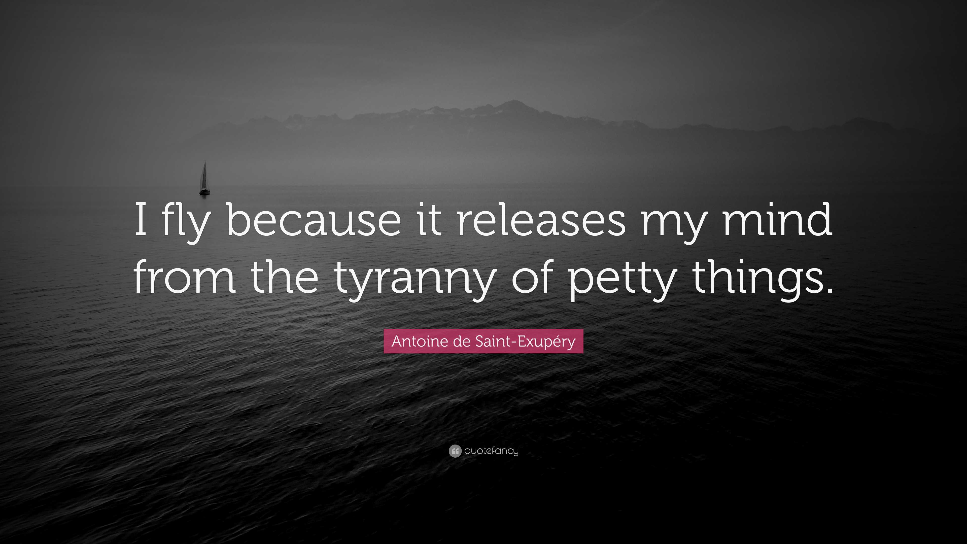 Antoine de Saint-Exupéry Quote: “I fly because it releases my mind from ...