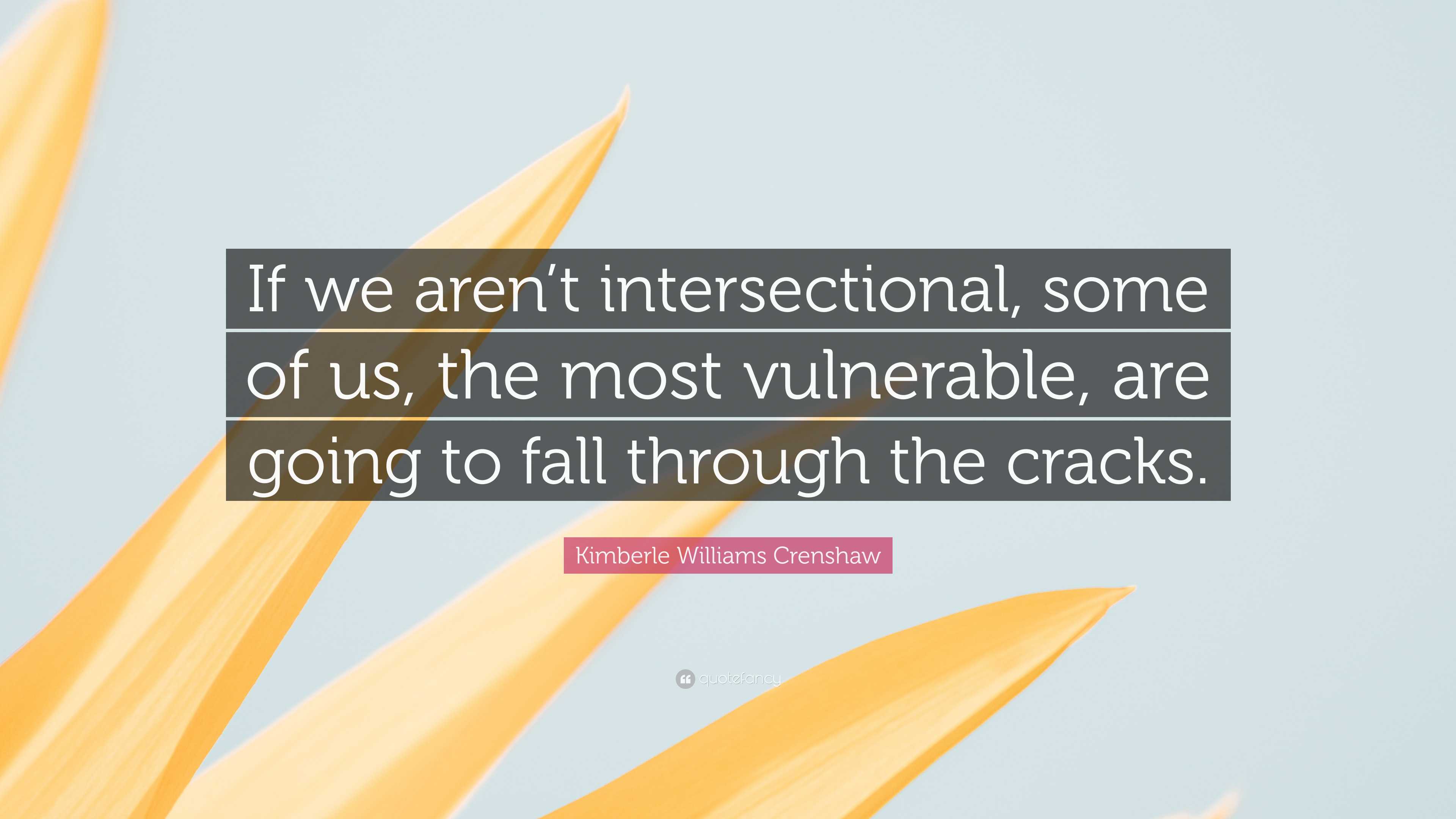 Kimberle Williams Crenshaw Quote: “If we aren’t intersectional, some of ...