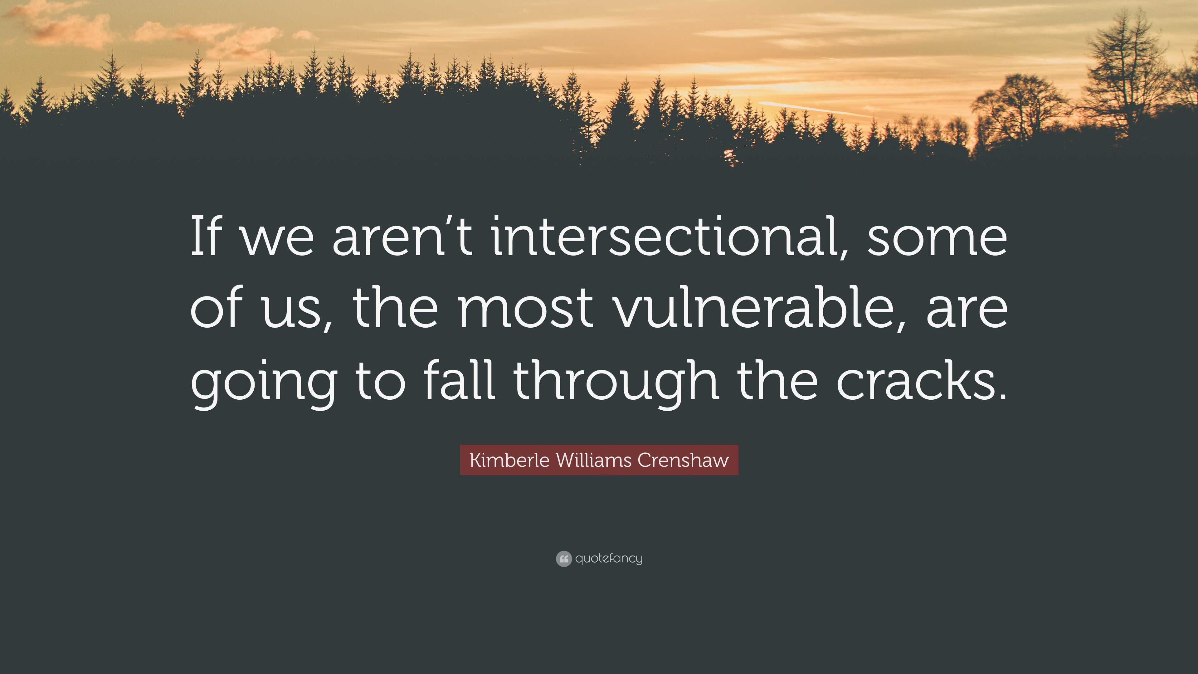 Kimberle Williams Crenshaw Quote: “If we aren’t intersectional, some of ...